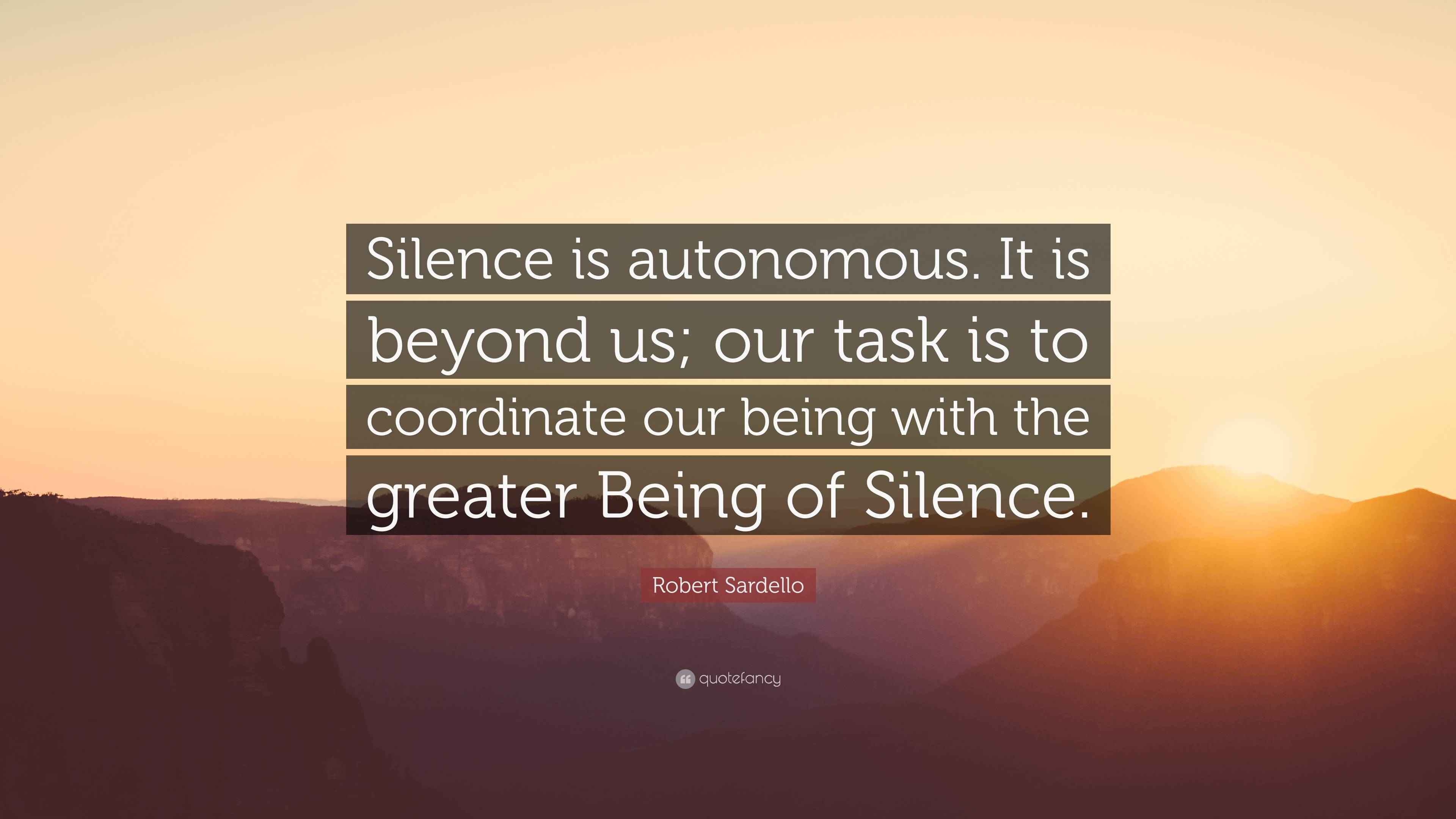 Robert Sardello Quote: “Silence is autonomous. It is beyond us; our ...