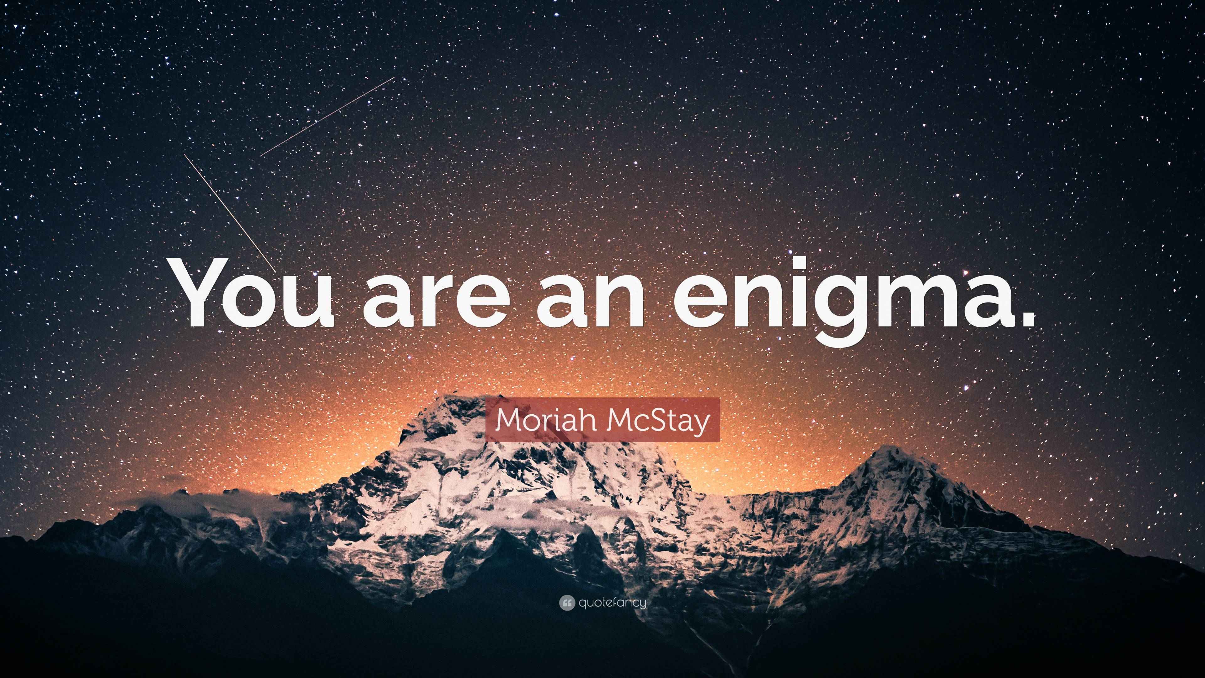 Moriah McStay Quote: “You are an enigma.”
