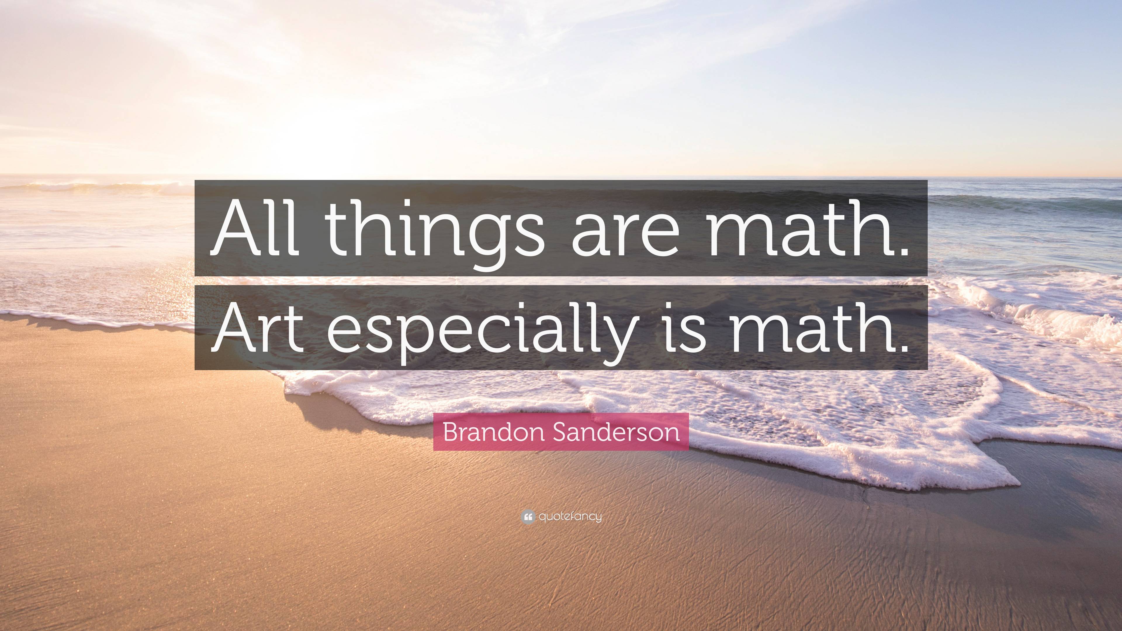 Brandon Sanderson Quote: “All things are math. Art especially is math.”