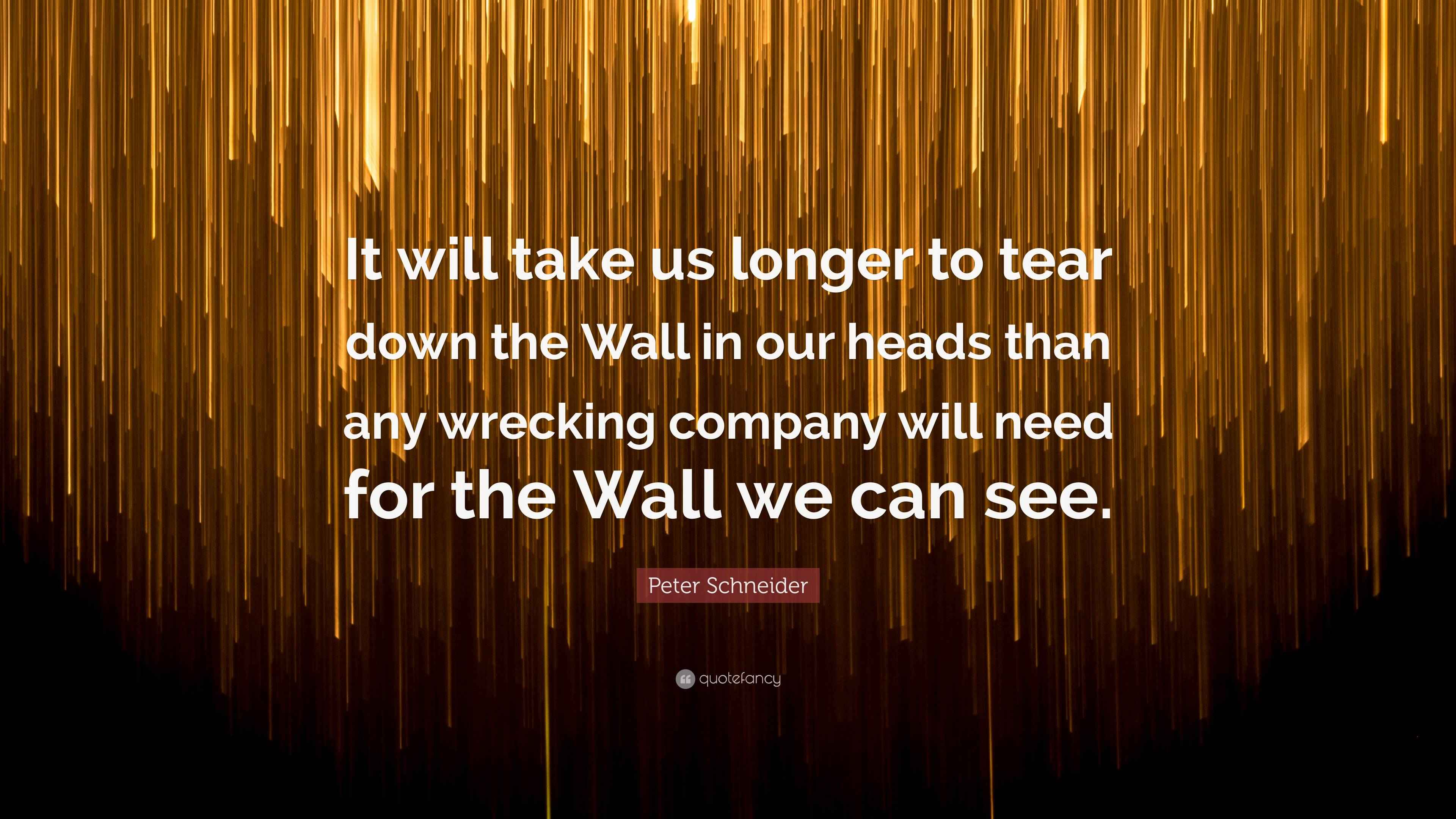 Peter Schneider Quote: “It will take us longer to tear down the Wall in ...