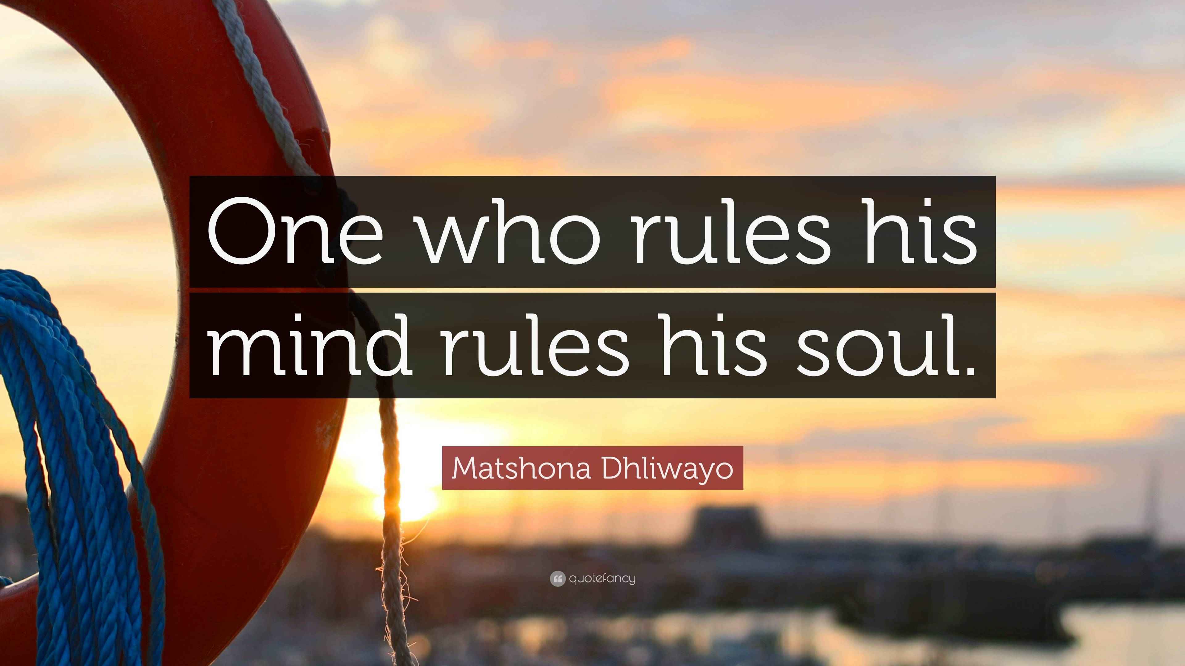 Matshona Dhliwayo Quote: “One who rules his mind rules his soul.”