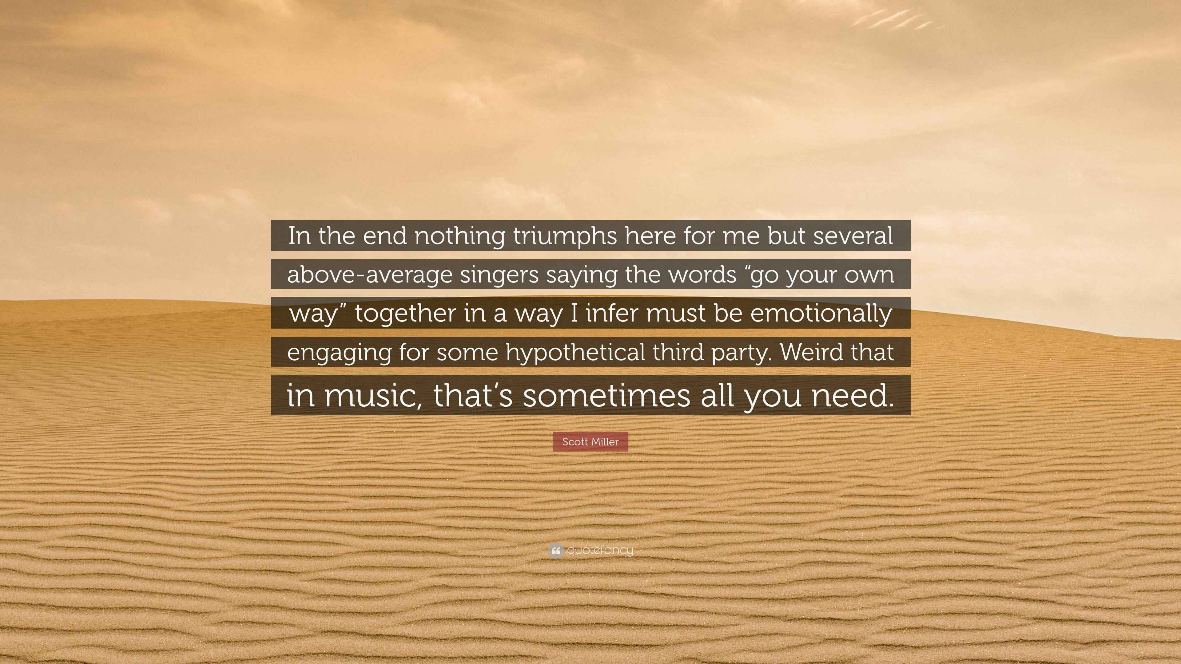 Scott Miller Quote: “In the end nothing triumphs here for me but ...