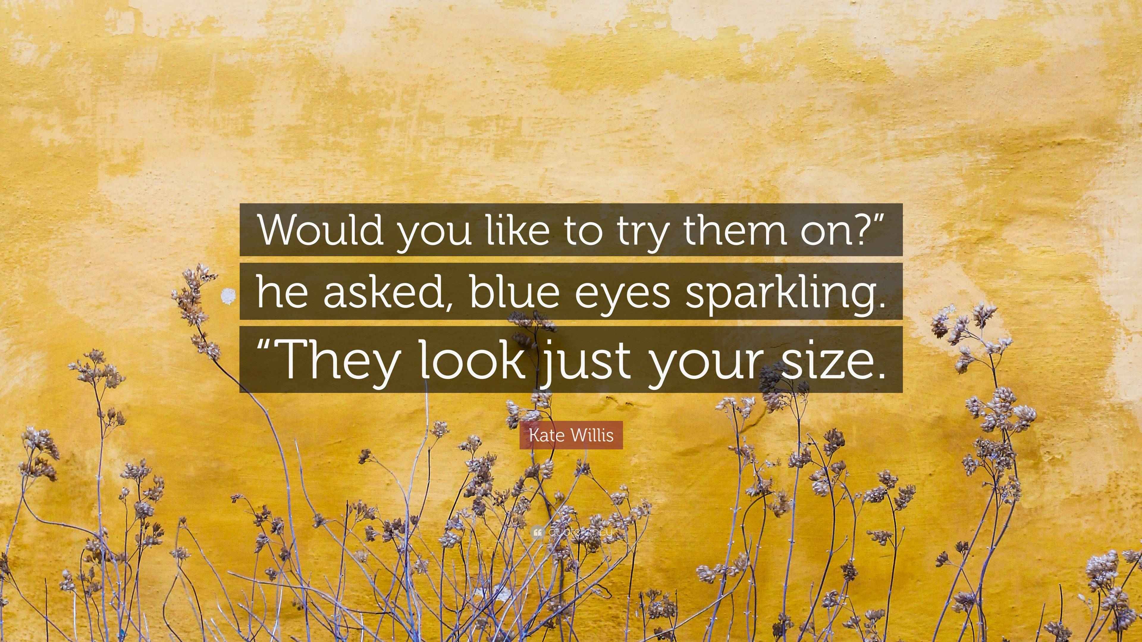 Kate Willis Quote: “Would you like to try them on?” he asked, blue eyes ...