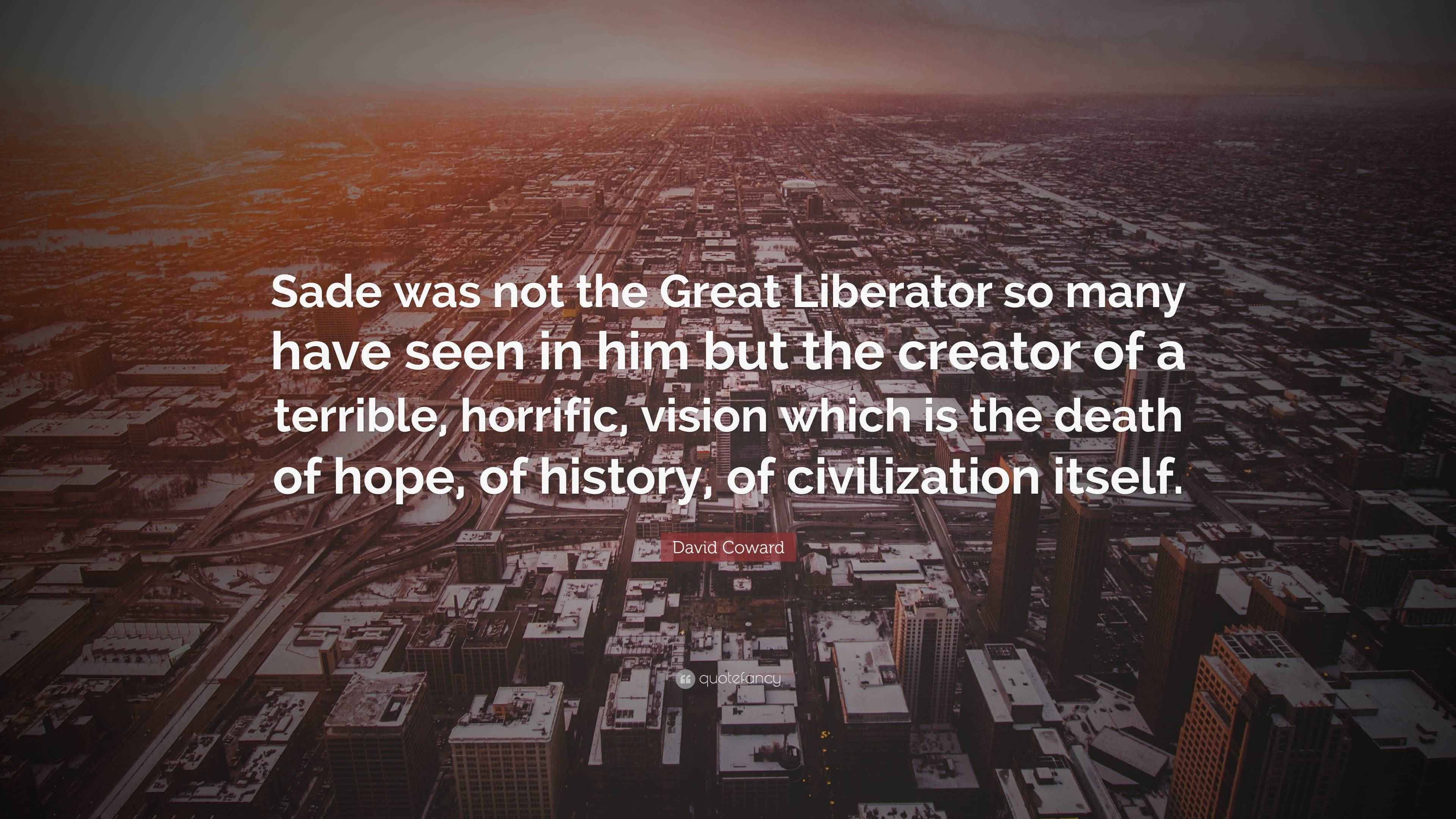 David Coward Quote: “Sade was not the Great Liberator so many have seen ...
