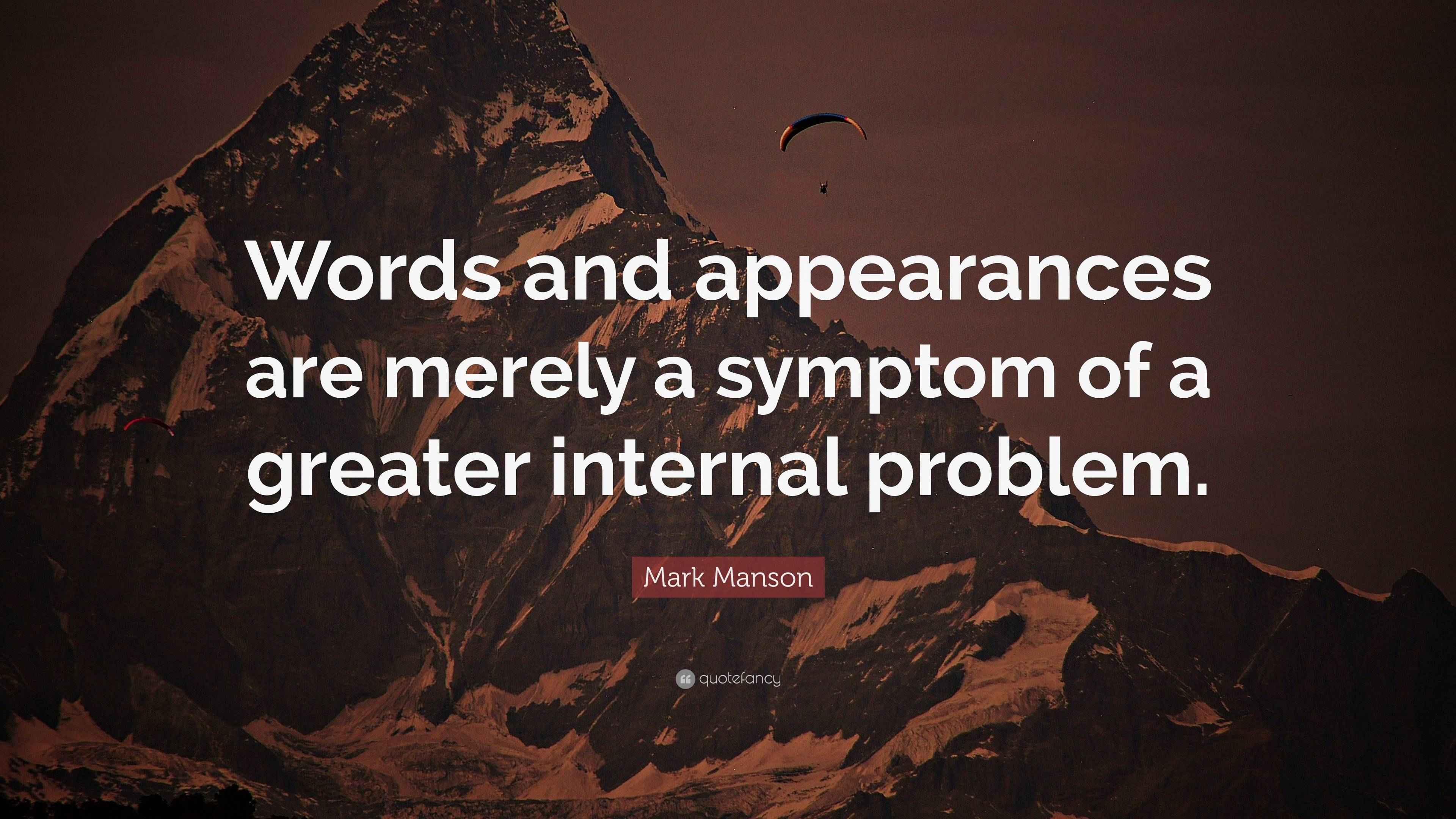 Mark Manson Quote: “Words and appearances are merely a symptom of a ...