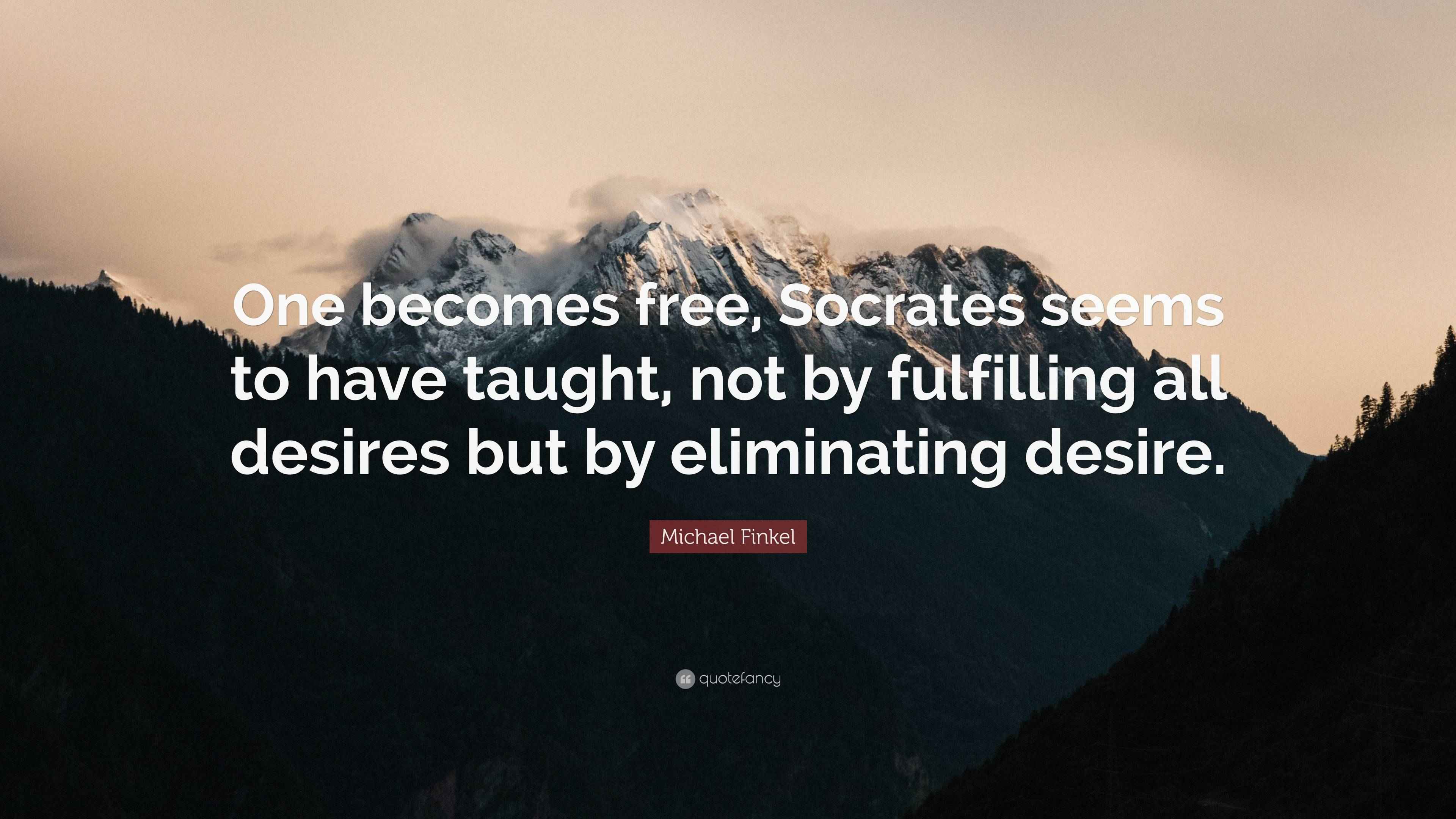 Michael Finkel Quote: “One becomes free, Socrates seems to have taught ...