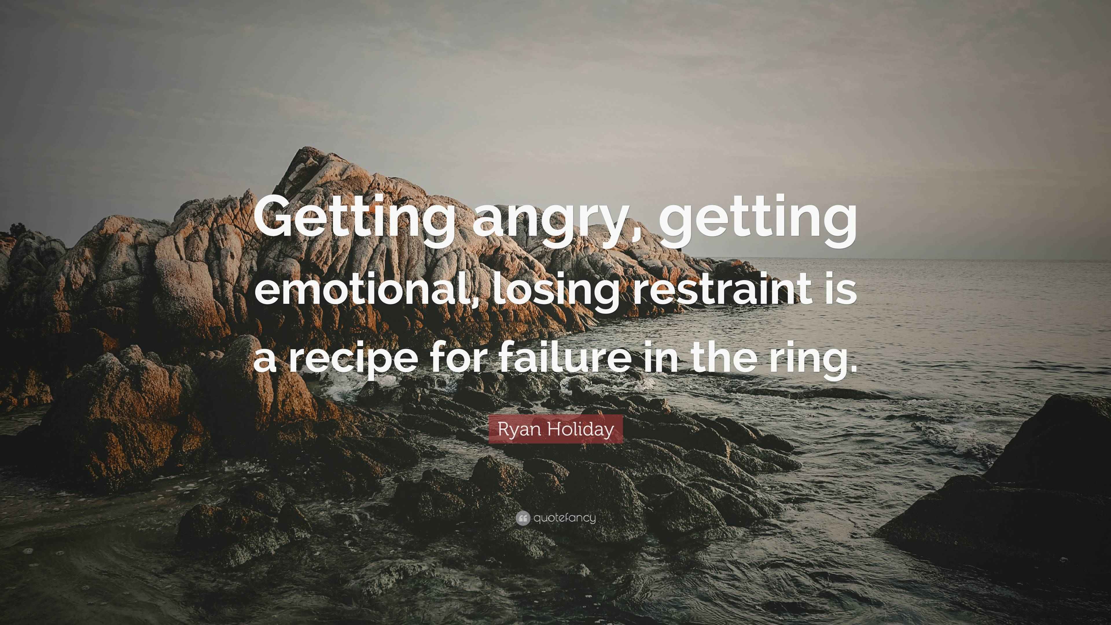 Ryan Holiday Quote: “Getting angry, getting emotional, losing restraint ...