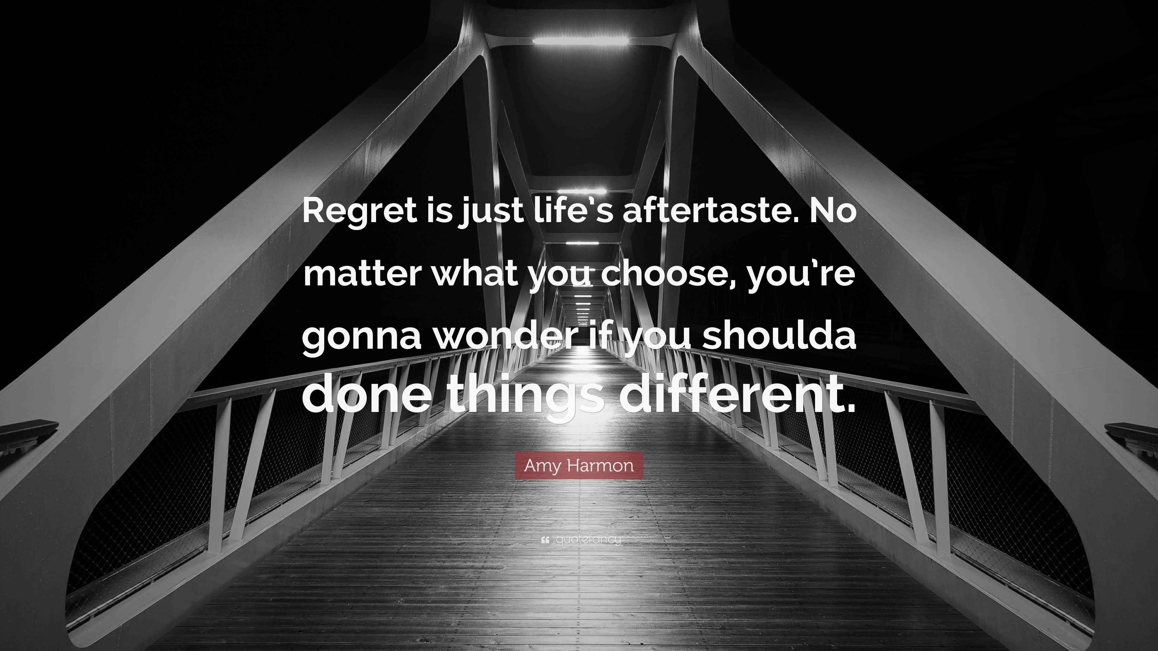 Amy Harmon Quote: “Regret is just life’s aftertaste. No matter what you ...