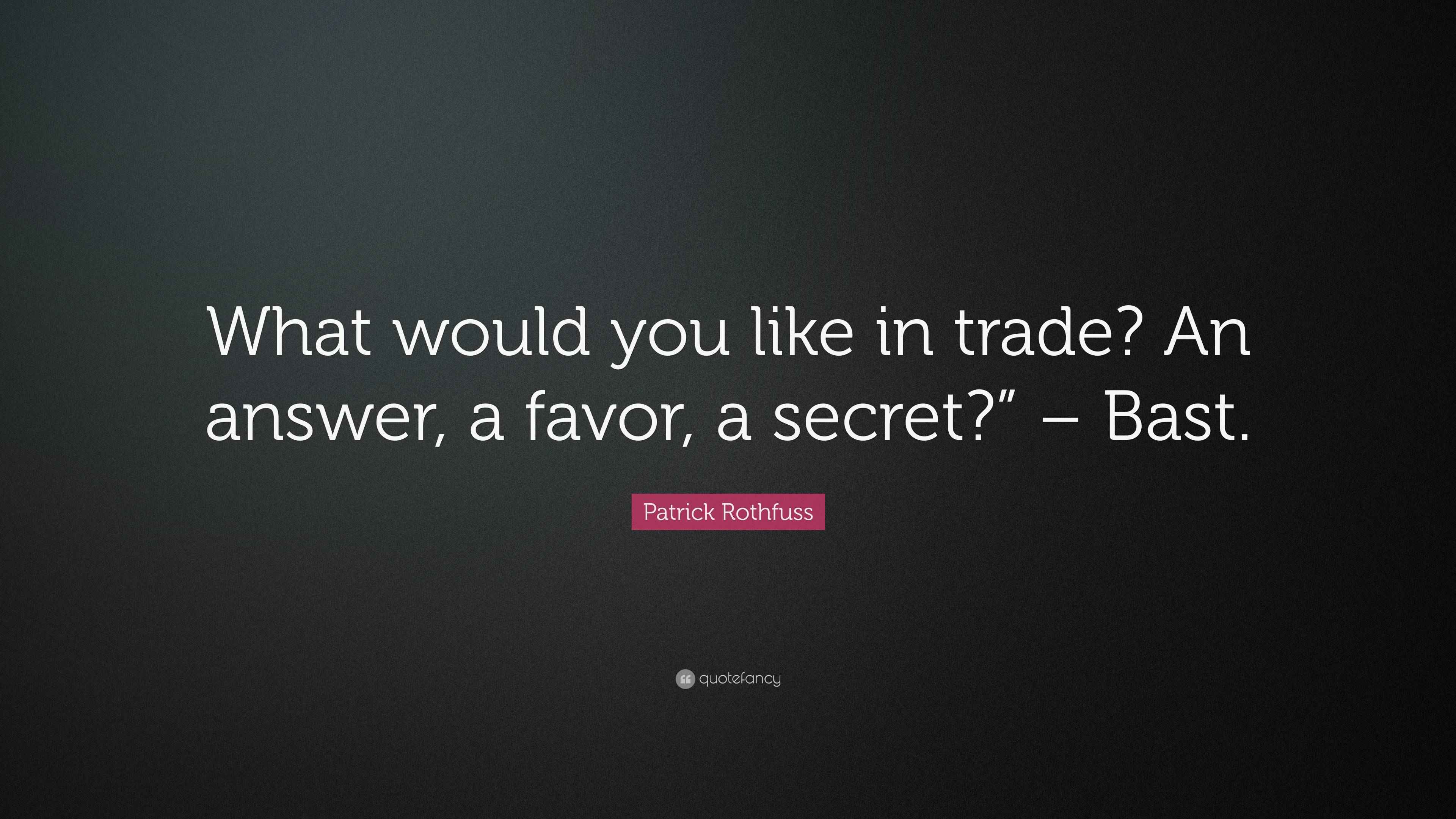 Patrick Rothfuss Quote: “What would you like in trade? An answer, a ...