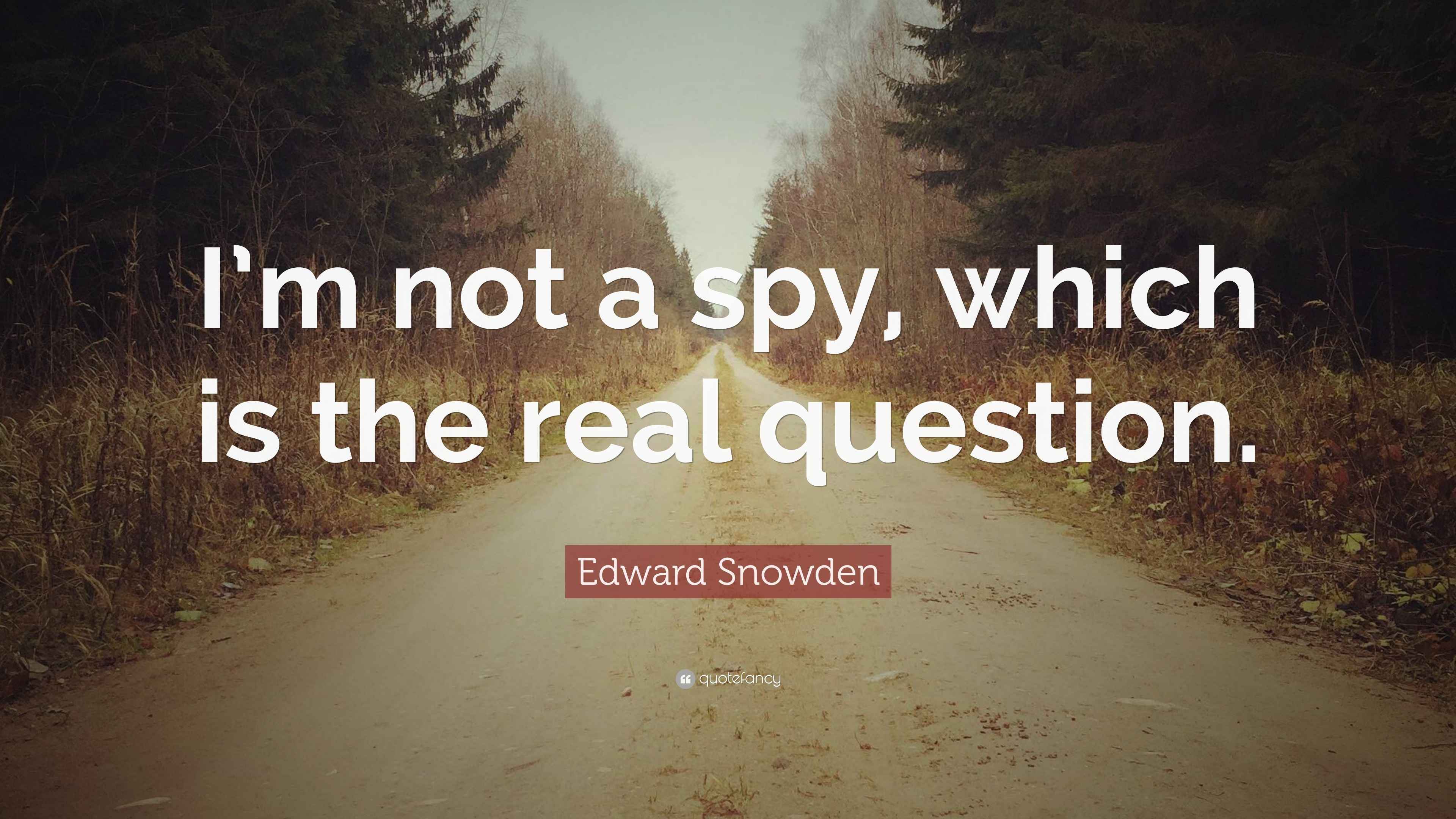 Edward Snowden Quote: “I’m not a spy, which is the real question.”