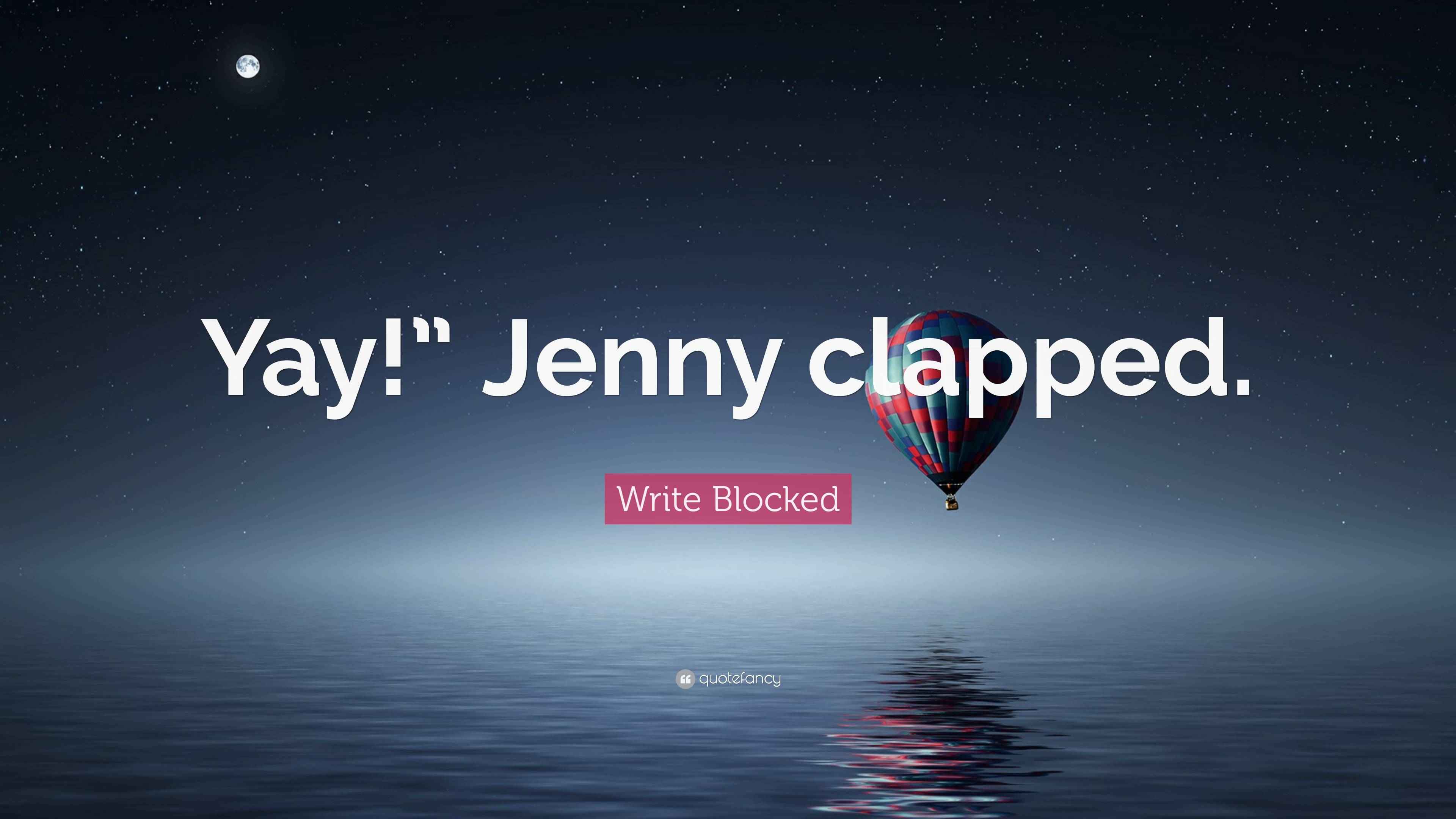 Write Blocked Quote: “Yay!” Jenny clapped.”