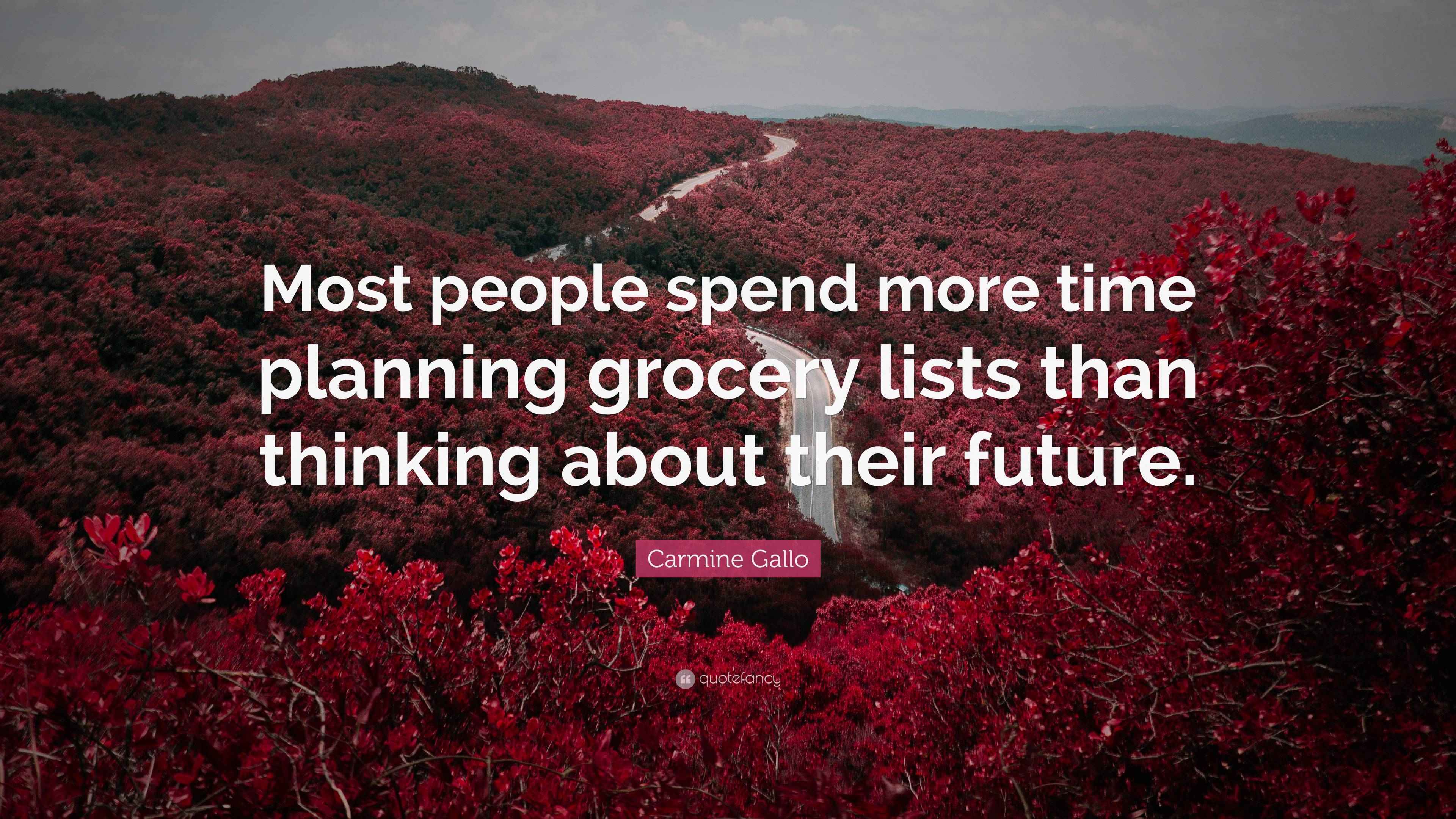 Carmine Gallo Quote: “Most people spend more time planning grocery ...