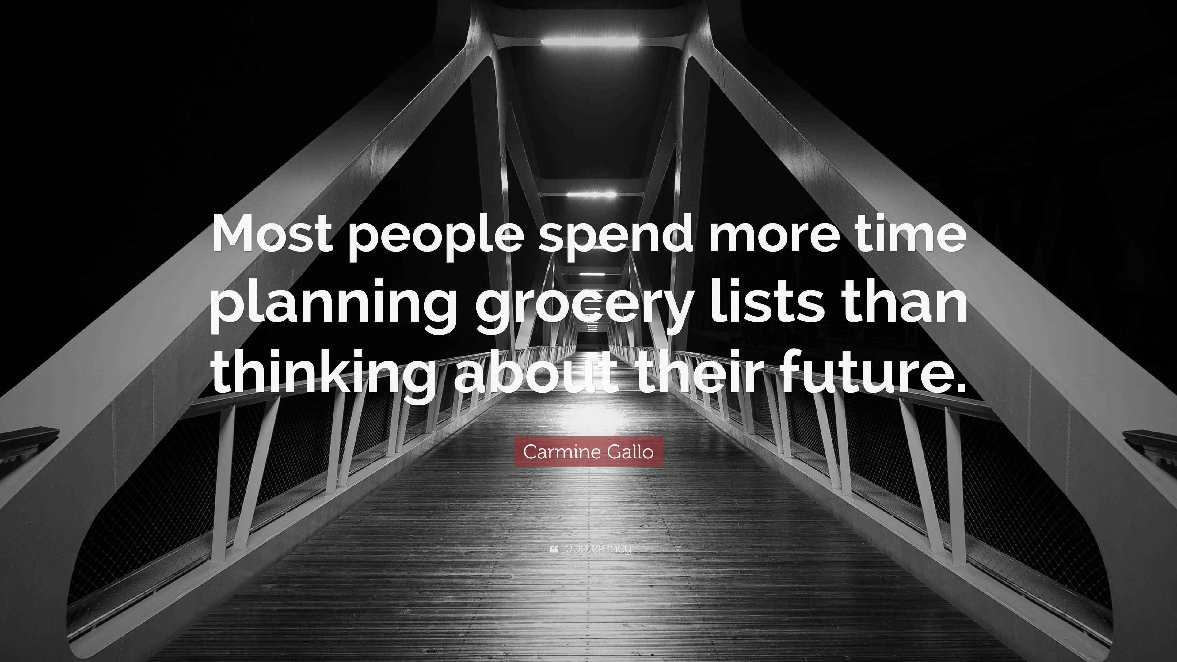 Carmine Gallo Quote: “Most people spend more time planning grocery ...