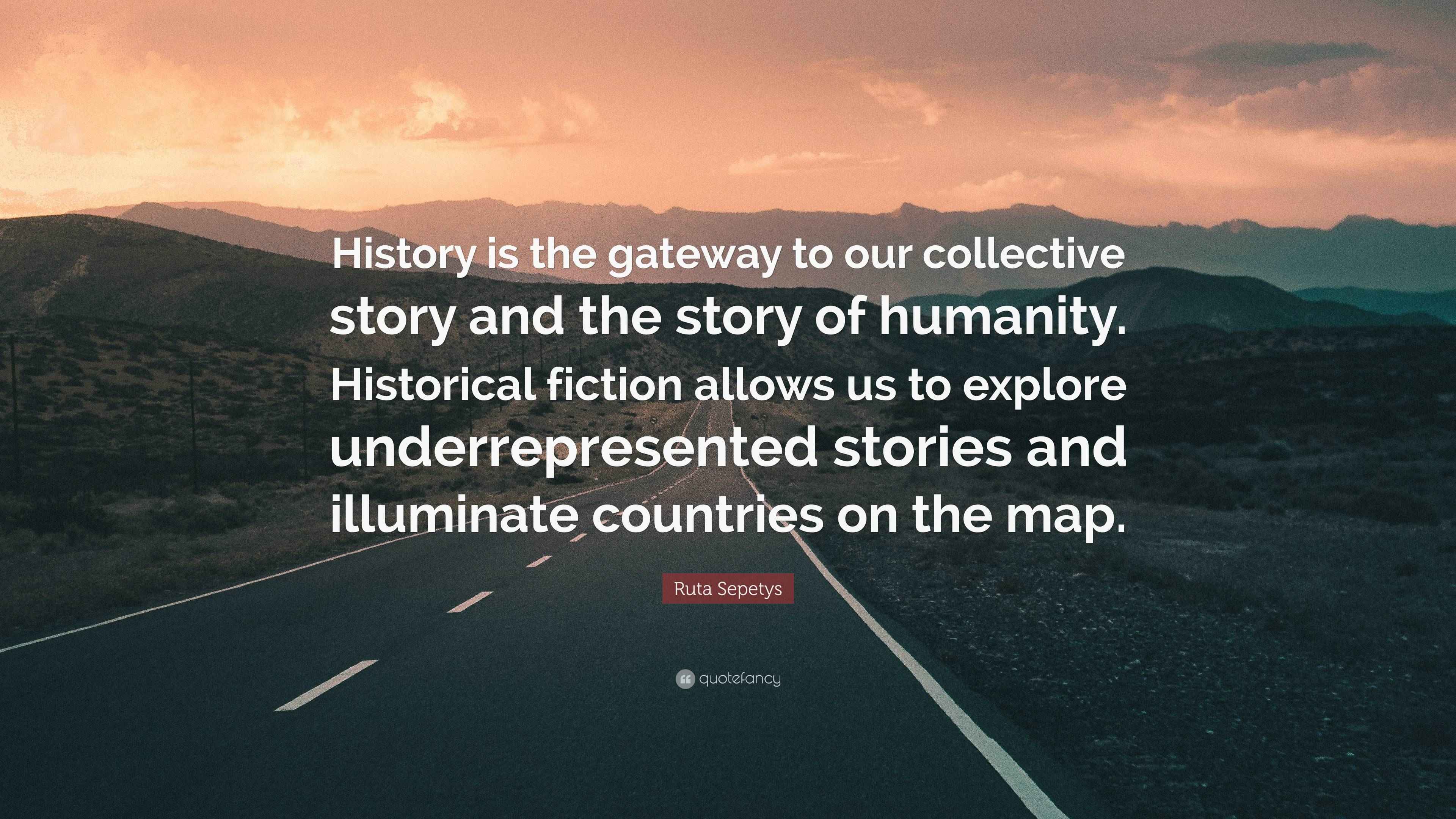 Ruta Sepetys Quote: “History is the gateway to our collective story and ...