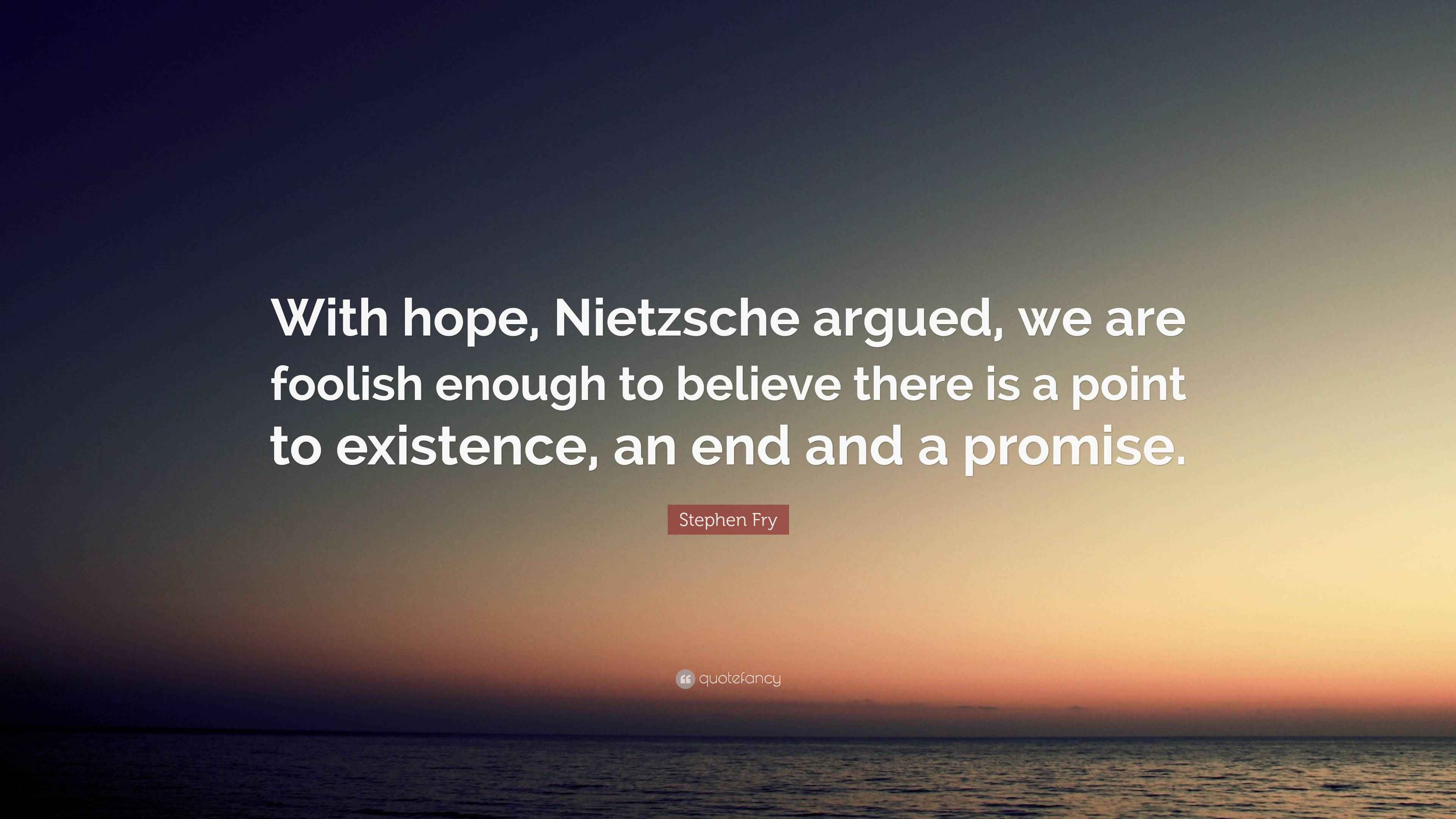 Stephen Fry Quote: “With hope, Nietzsche argued, we are foolish enough ...
