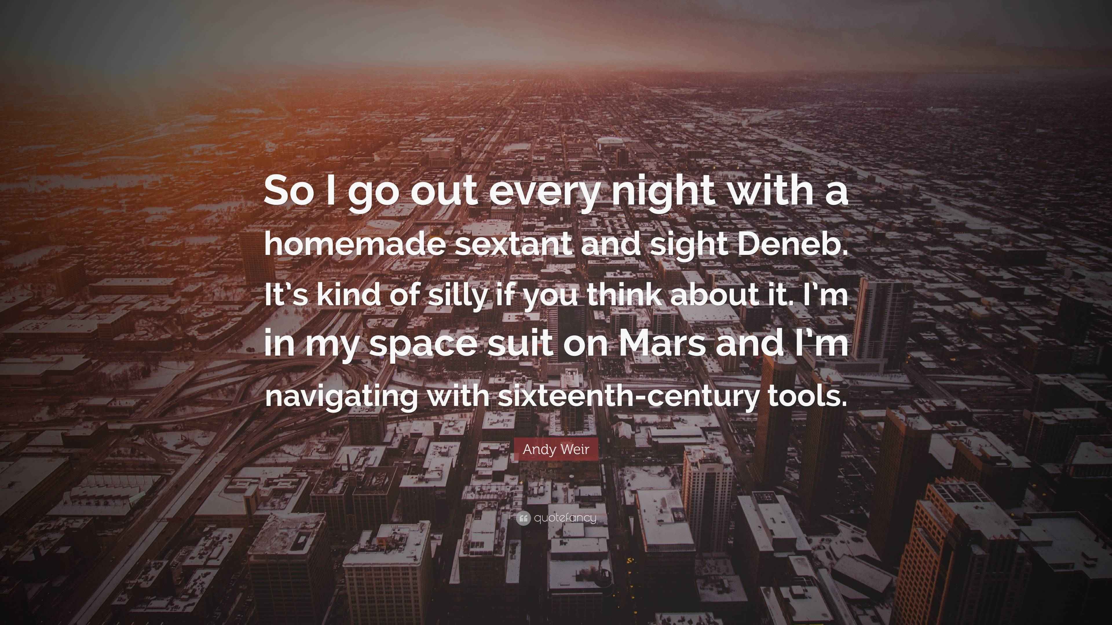 Andy Weir Quote: “So I go out every night with a homemade sextant and ...