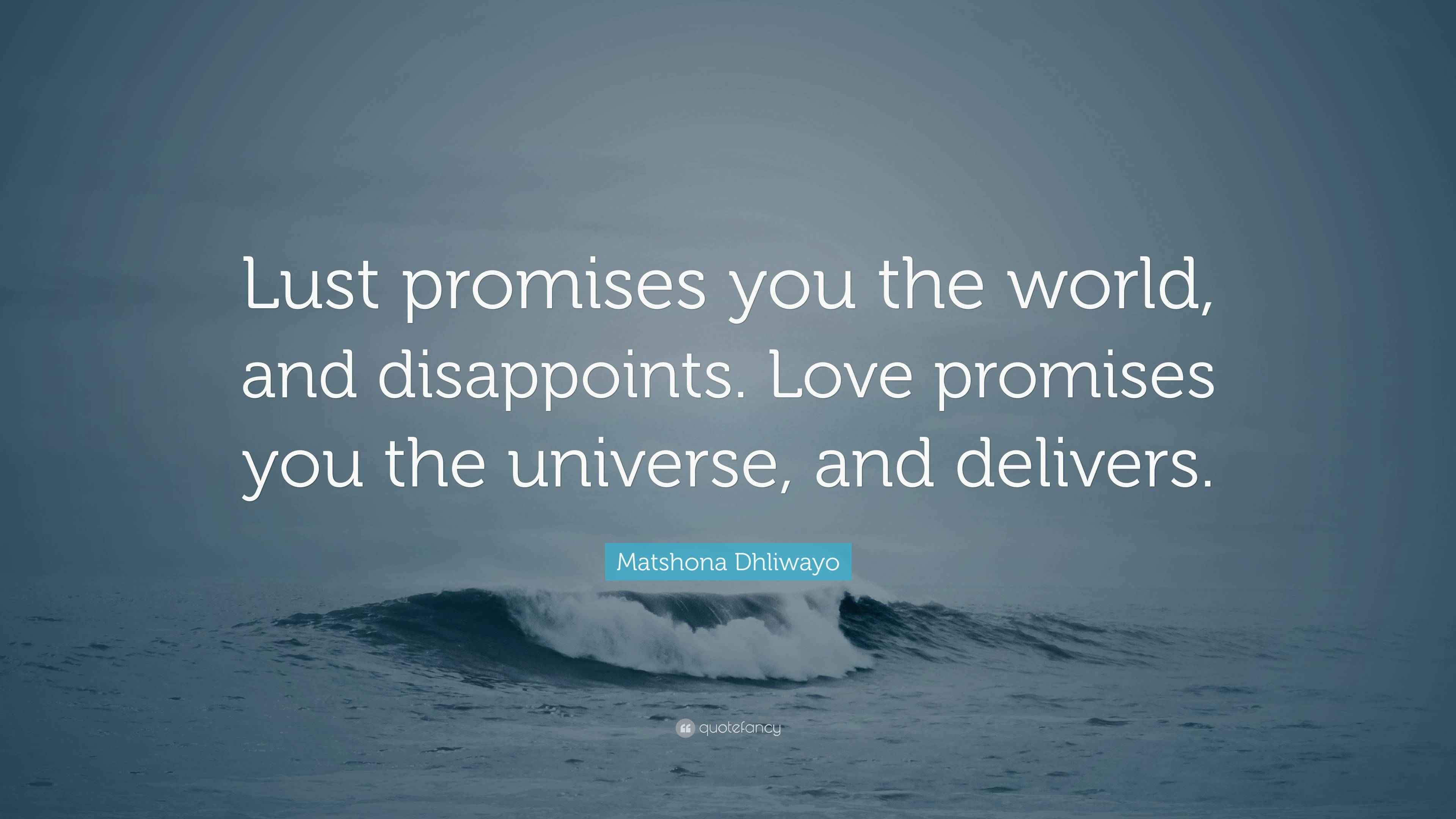 Matshona Dhliwayo Quote: “Lust promises you the world, and disappoints ...
