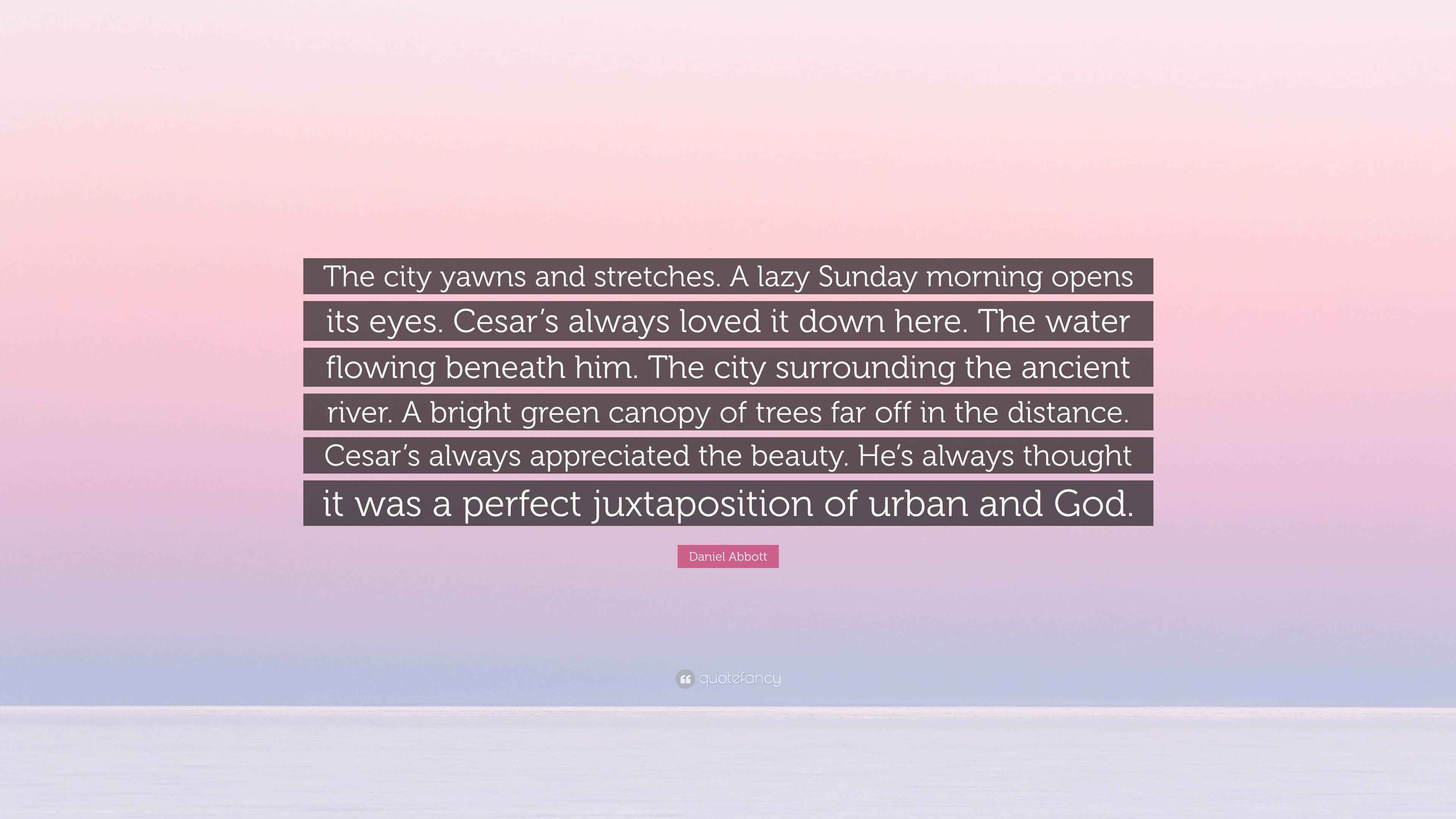 Daniel Abbott Quote: “The city yawns and stretches. A lazy Sunday ...