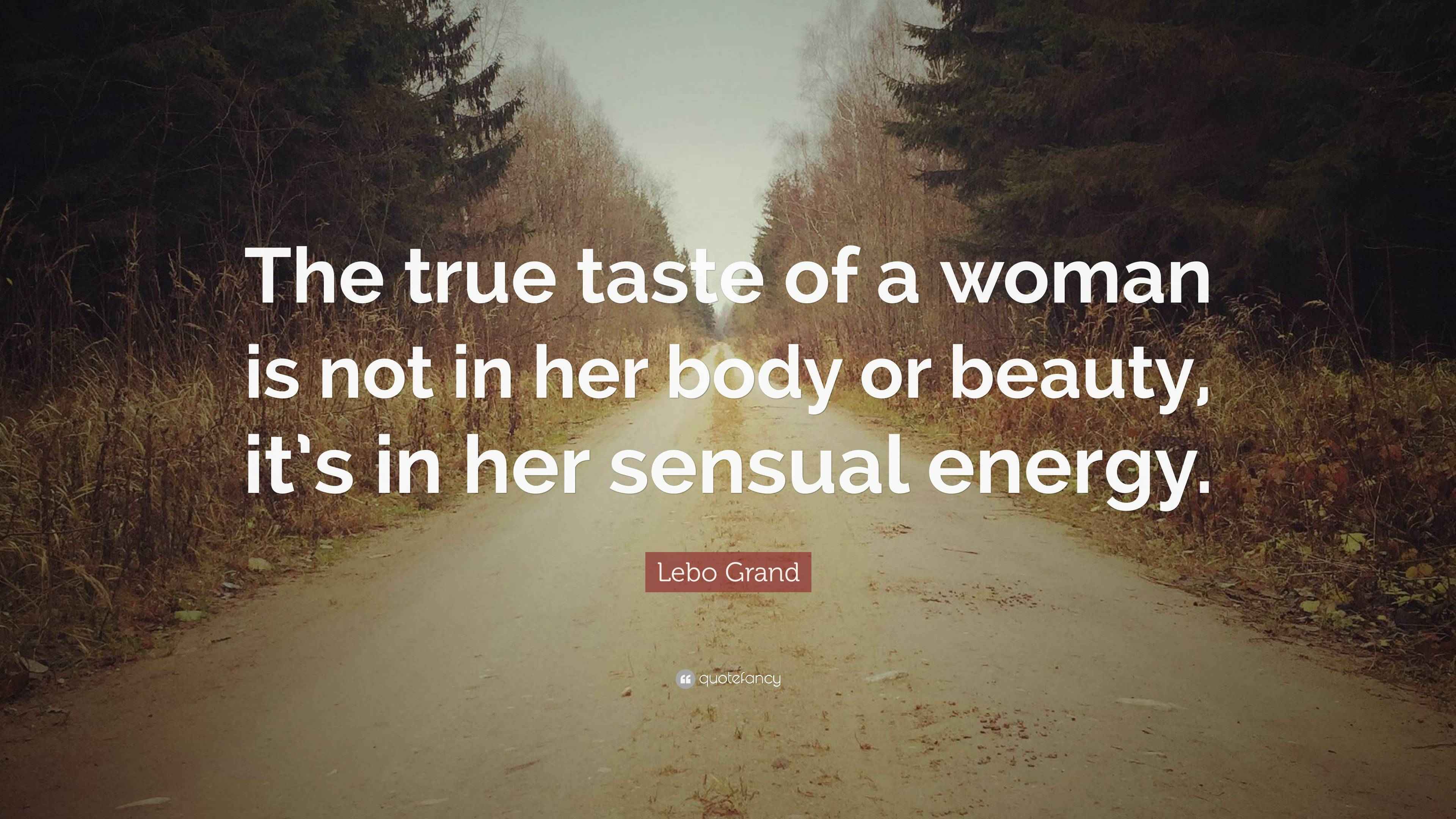 Lebo Grand Quote: “The true taste of a woman is not in her body or ...