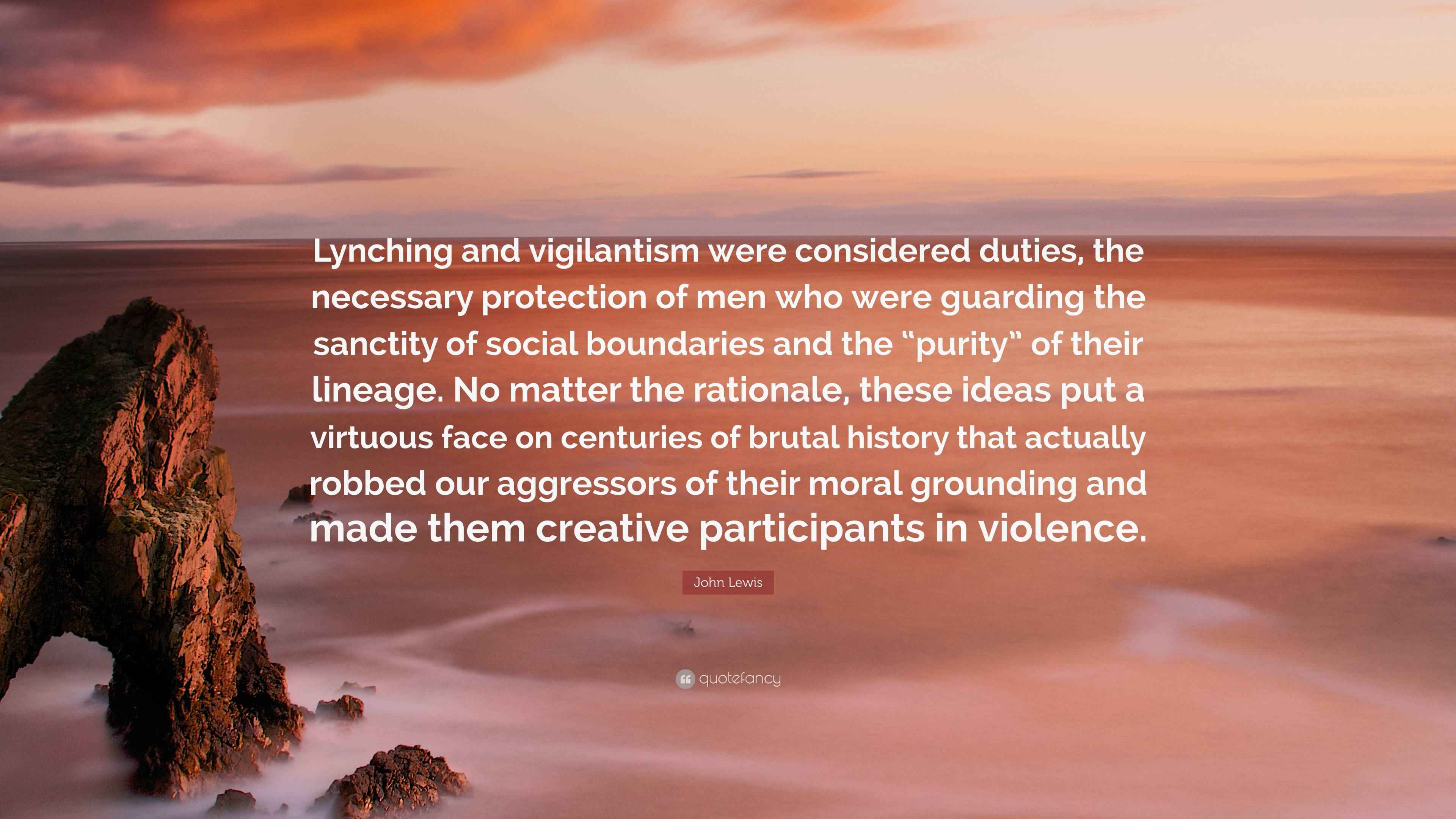 John Lewis Quote: “Lynching and vigilantism were considered duties, the ...