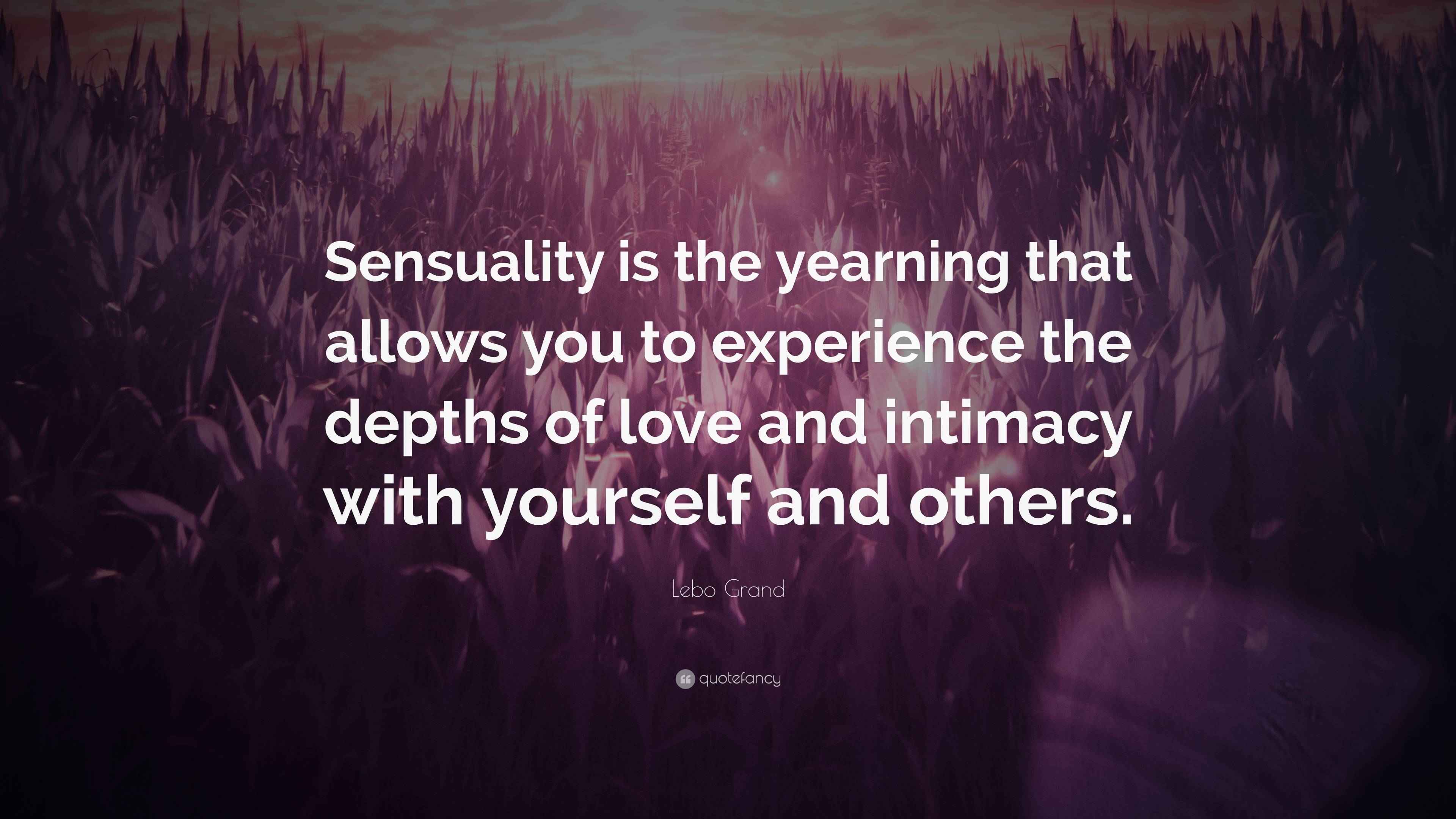 Lebo Grand Quote: “Sensuality is the yearning that allows you to ...