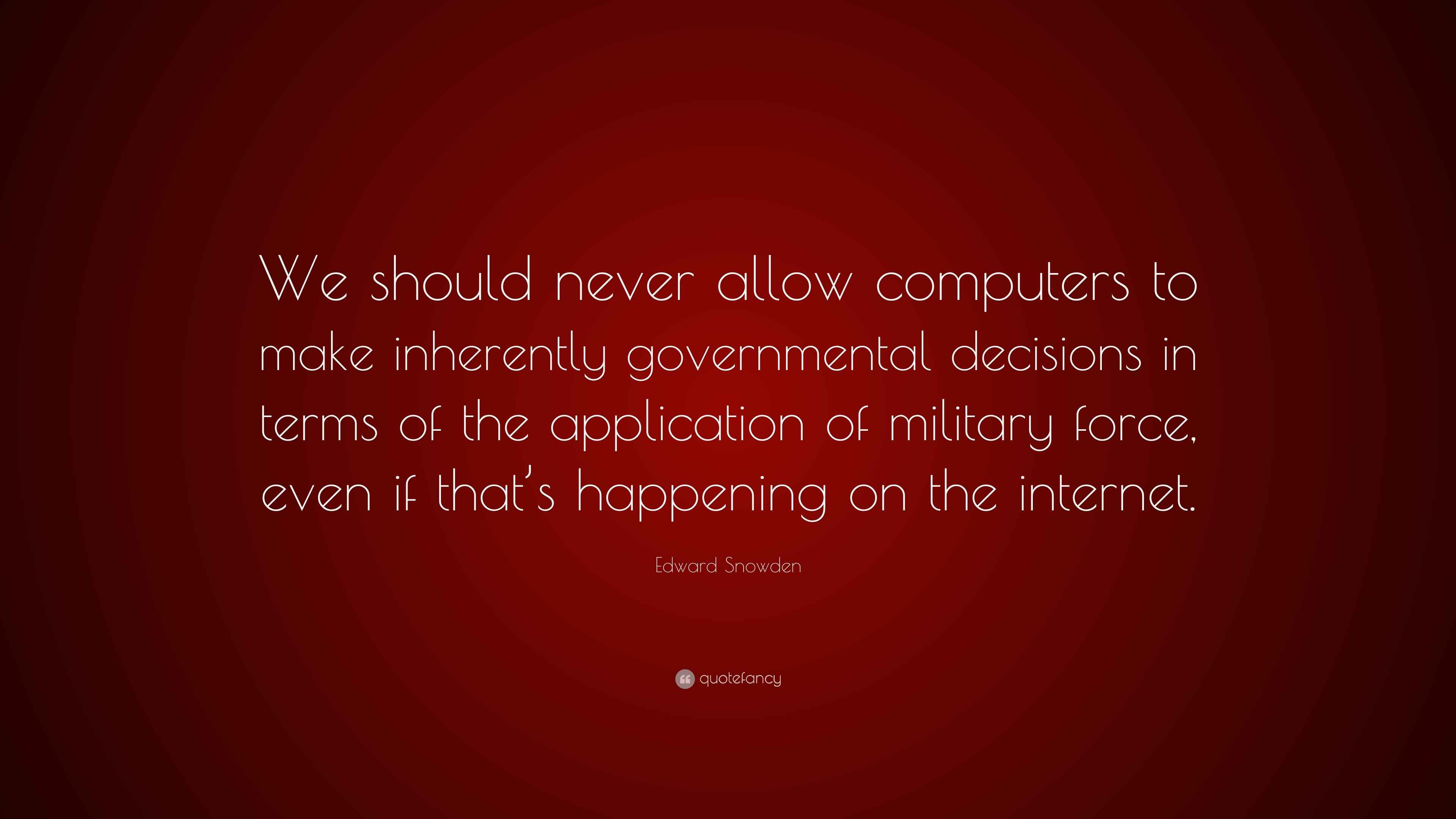 Edward Snowden Quote: “We should never allow computers to make ...