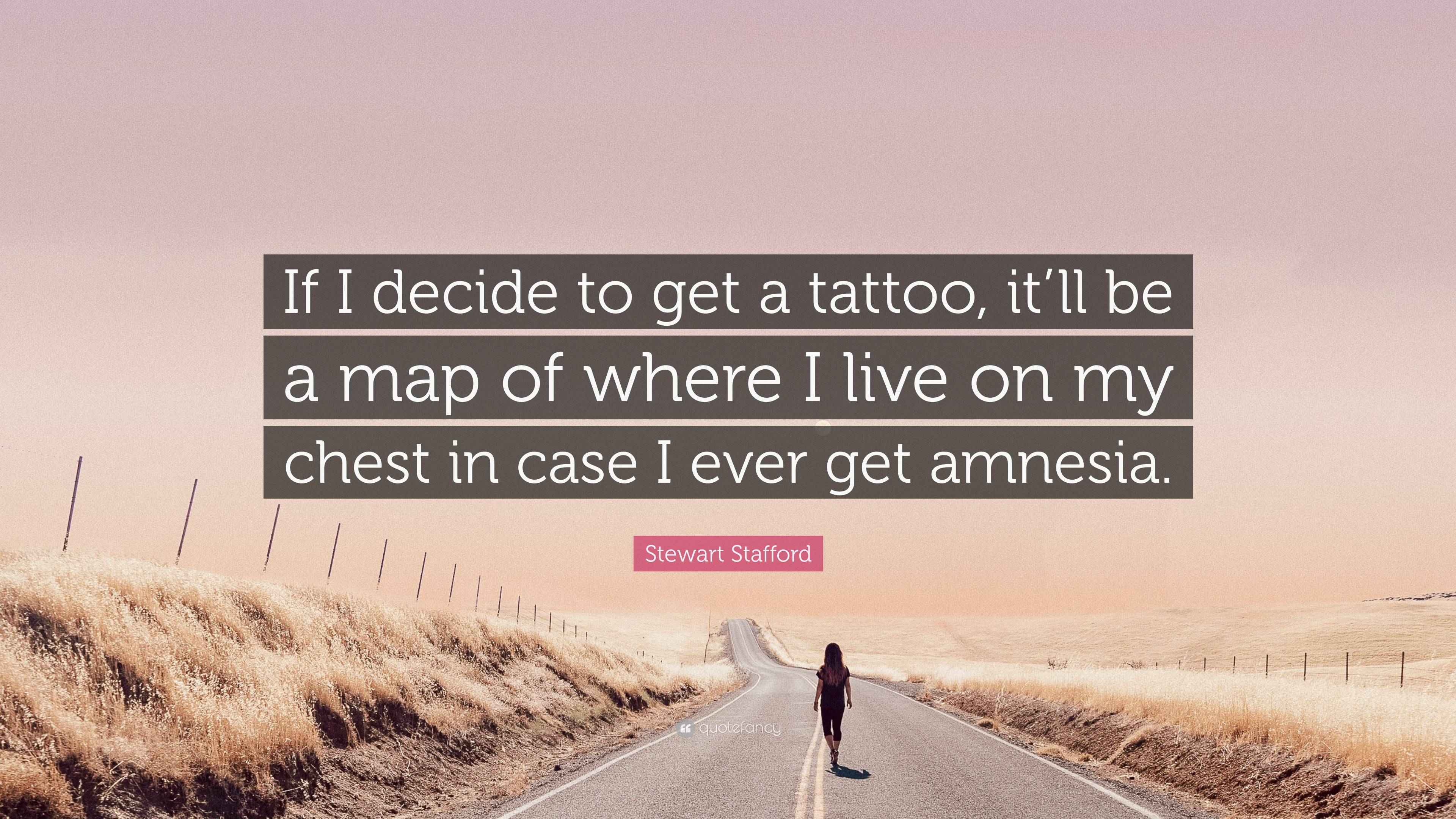 Stewart Stafford Quote: “If I decide to get a tattoo, it’ll be a map of ...