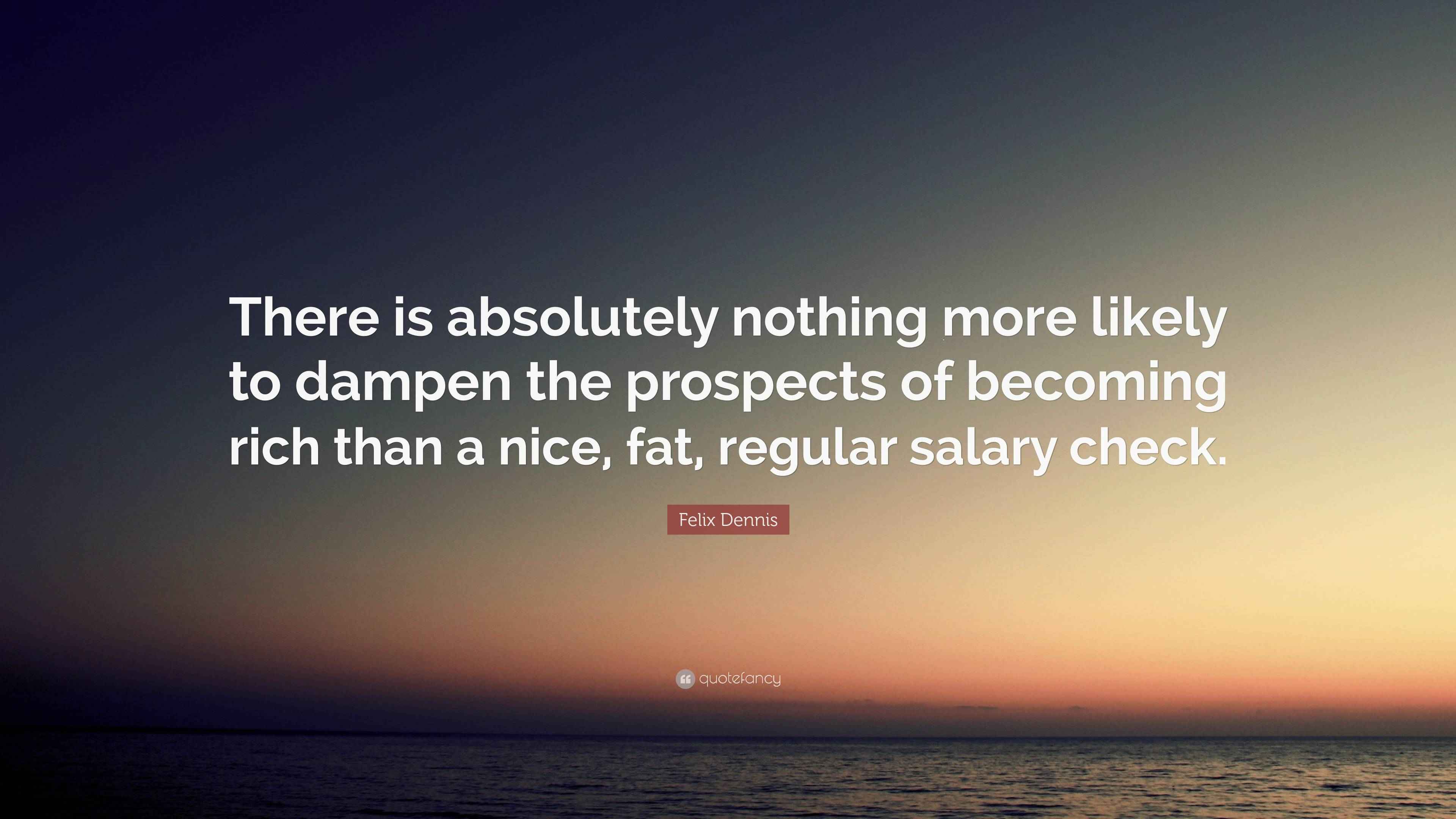 Felix Dennis Quote: “There is absolutely nothing more likely to dampen ...