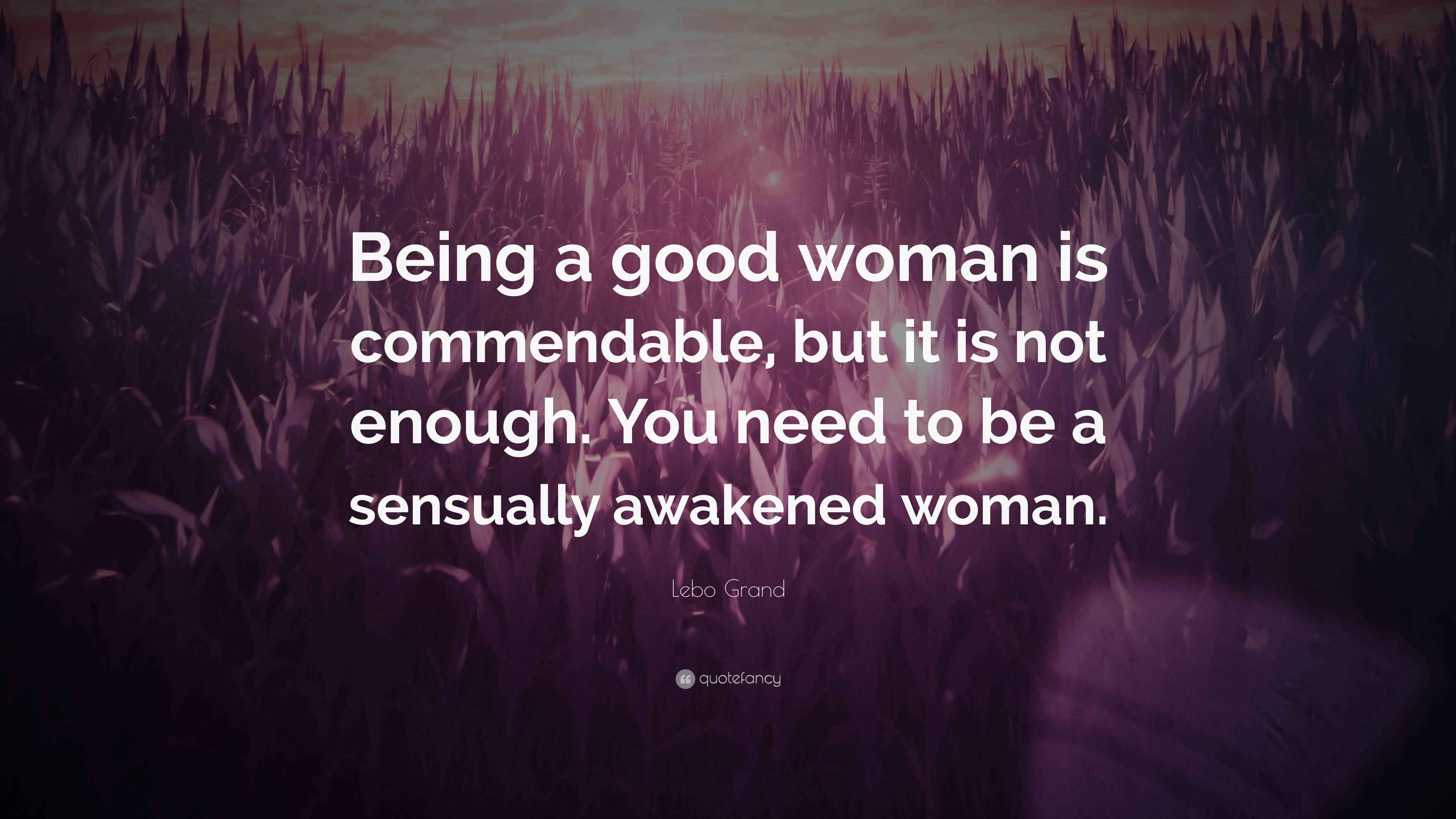 Lebo Grand Quote: “Being a good woman is commendable, but it is not ...