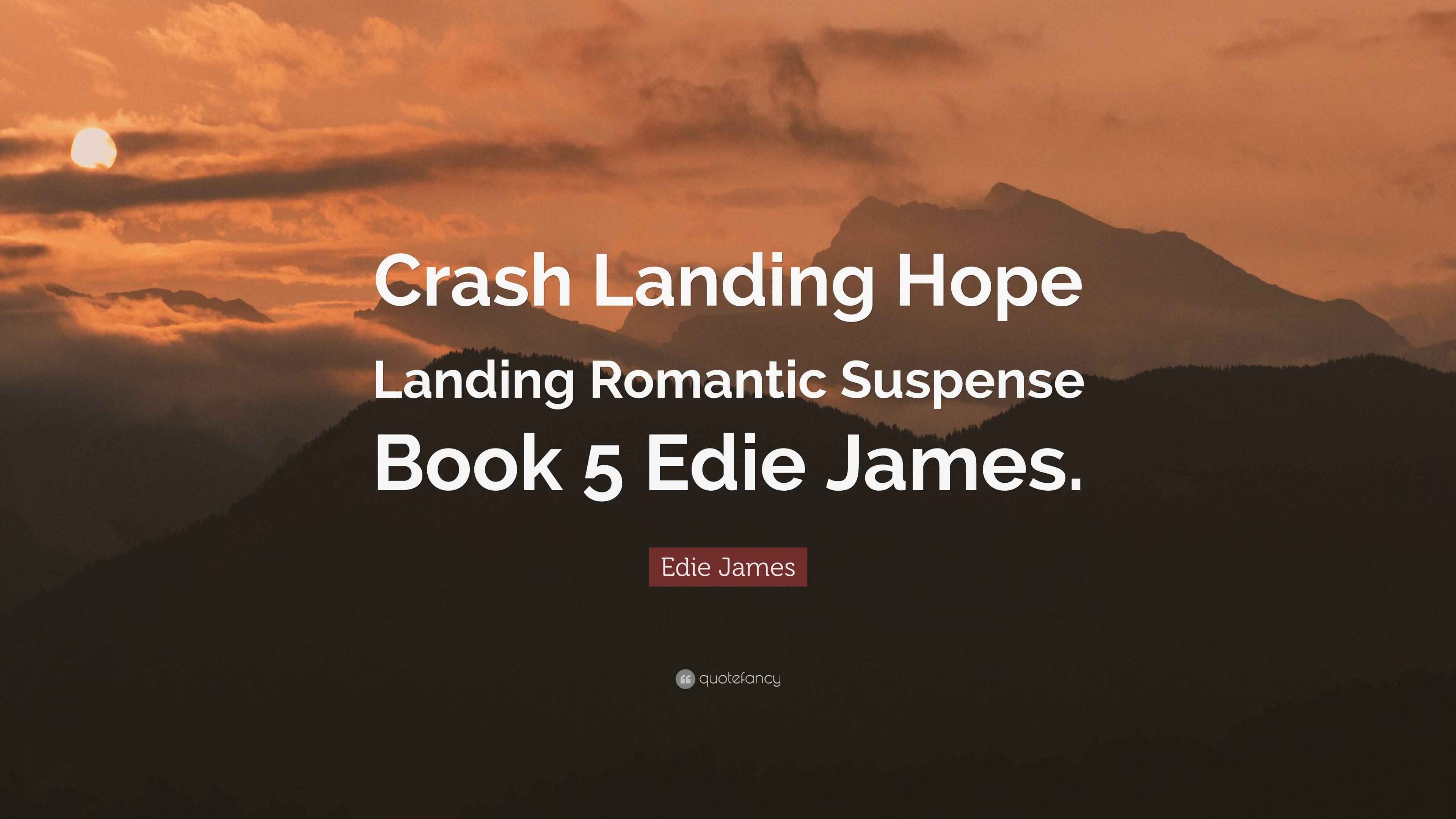 Edie James Quote: “Crash Landing Hope Landing Romantic Suspense Book 5 ...