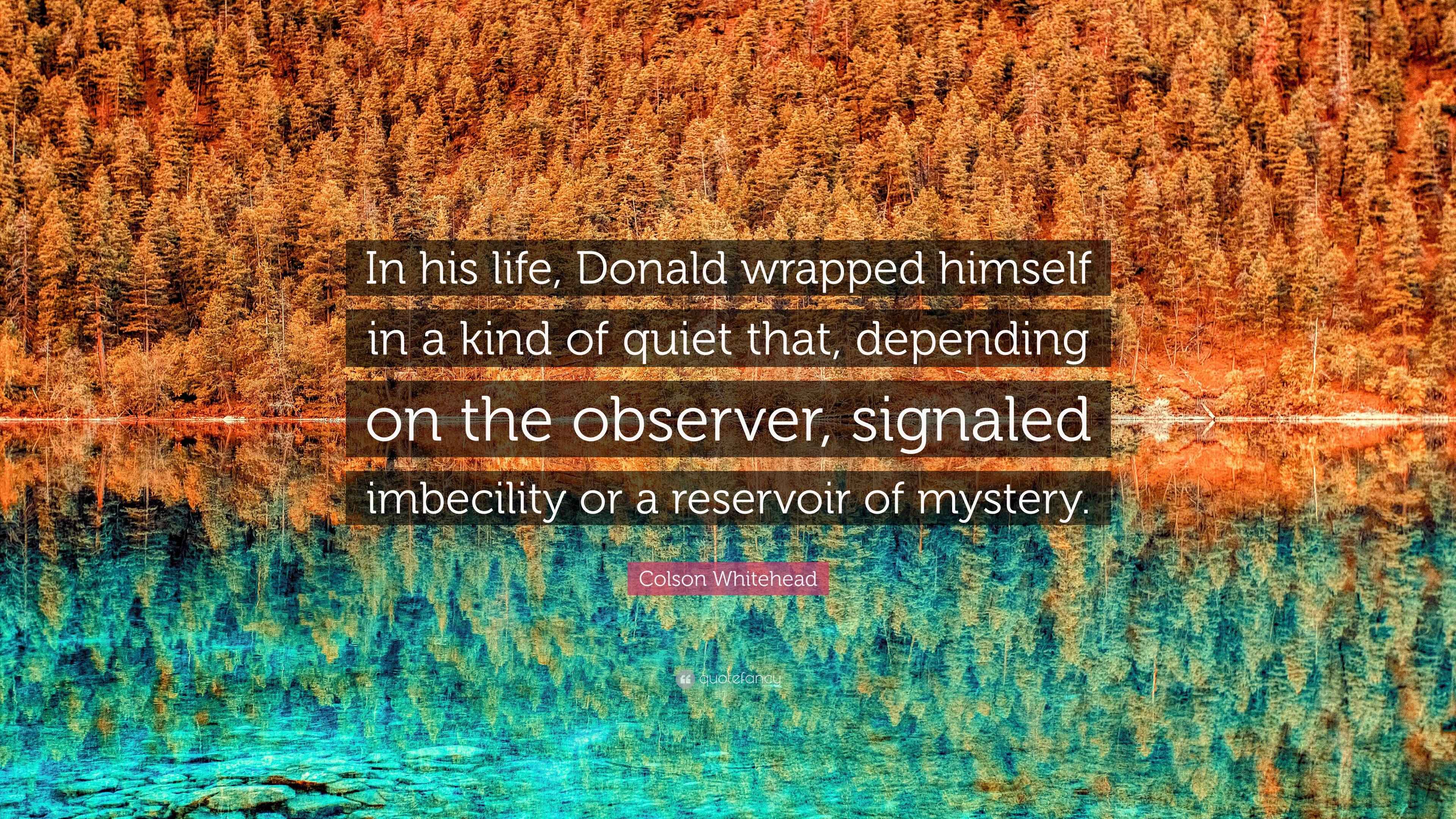 Colson Whitehead Quote: “In his life, Donald wrapped himself in a kind ...