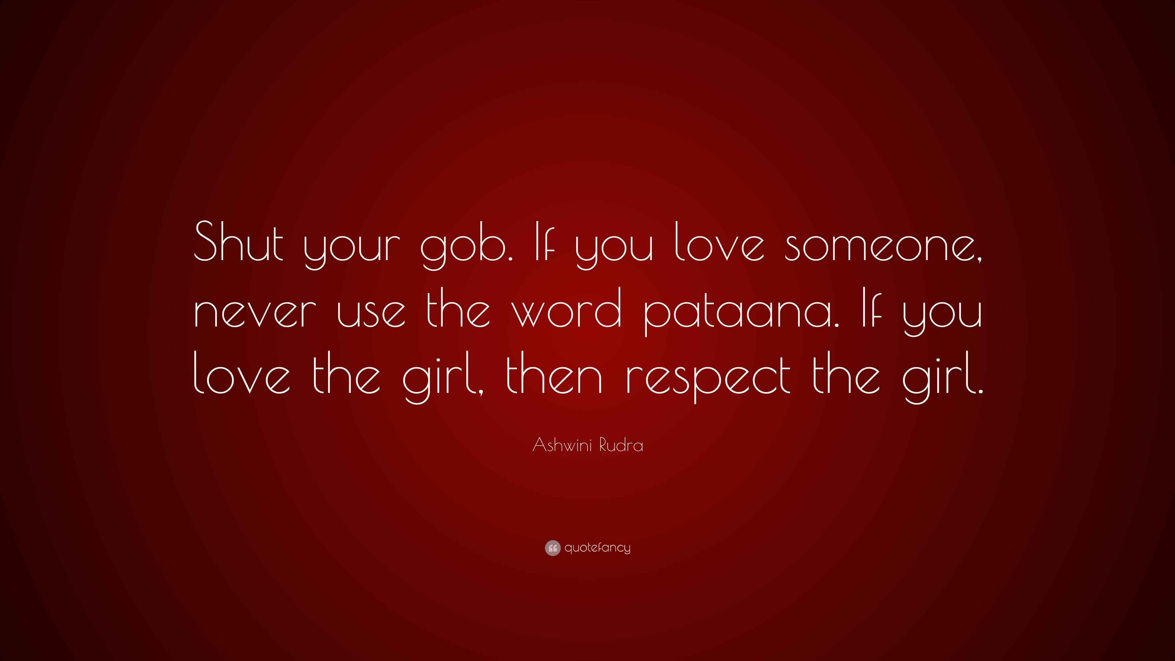 Ashwini Rudra Quote: “Shut your gob. If you love someone, never use the ...
