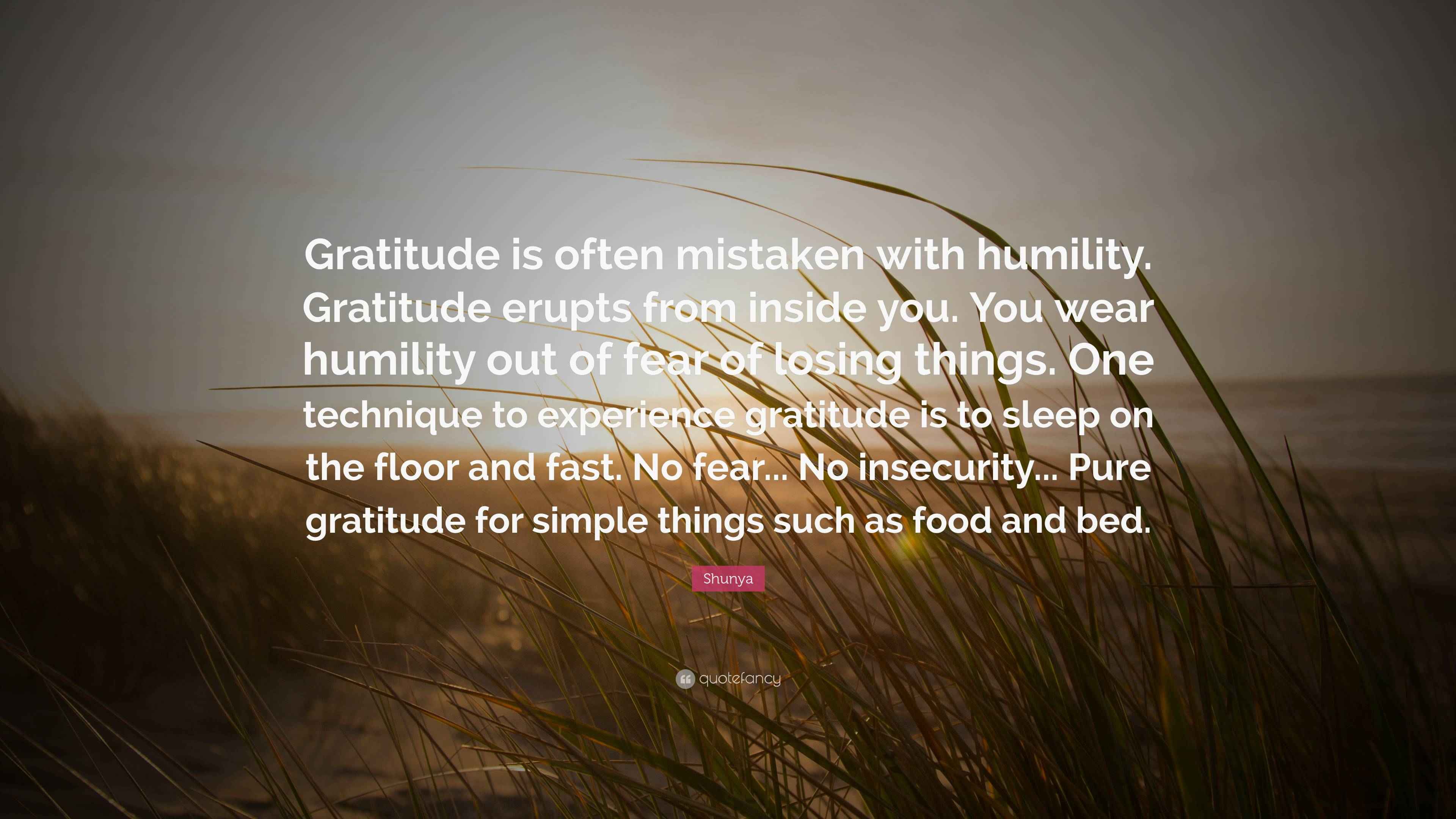 Shunya Quote: “Gratitude is often mistaken with humility. Gratitude ...