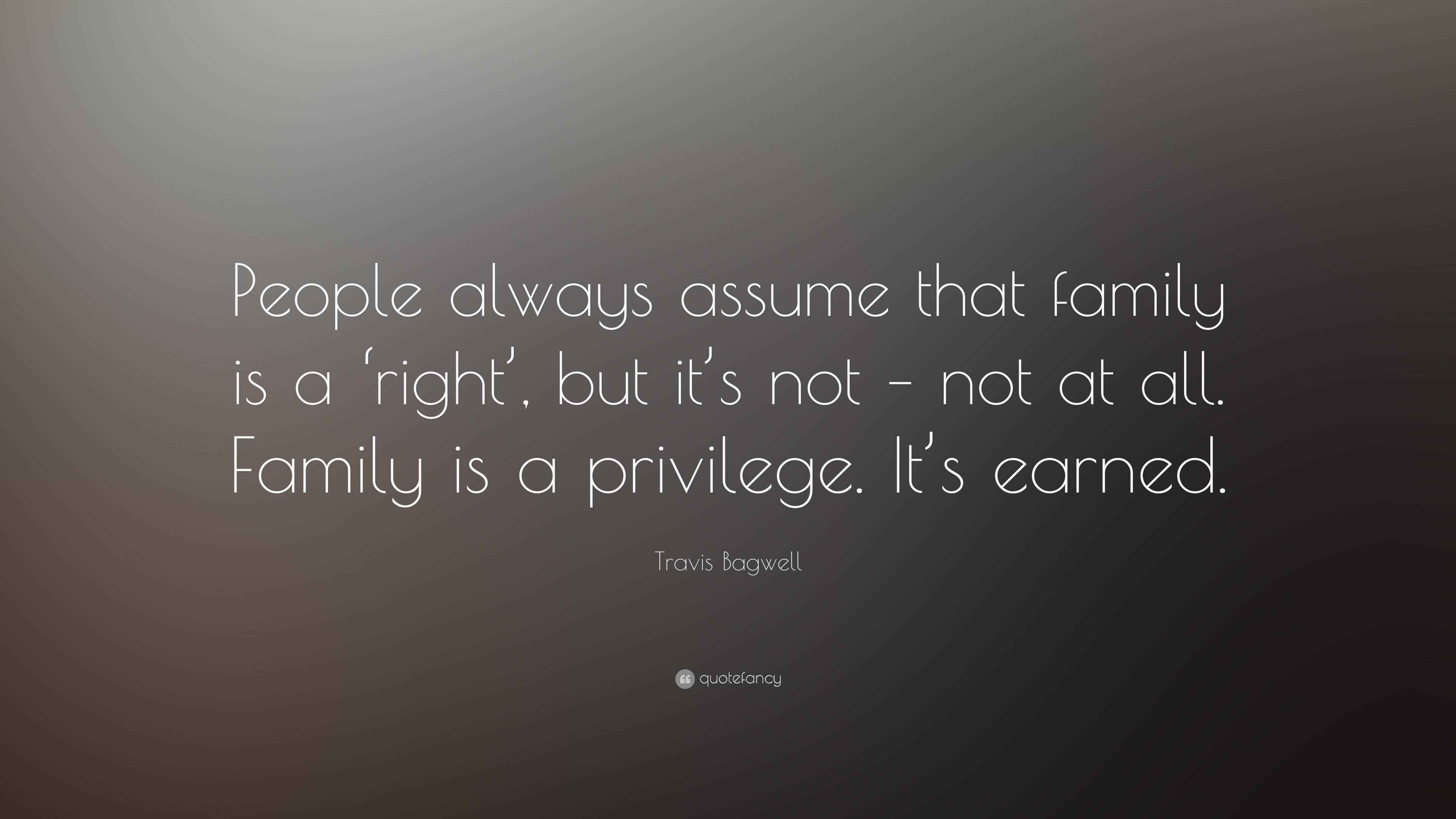 Travis Bagwell Quote: “People always assume that family is a ‘right ...