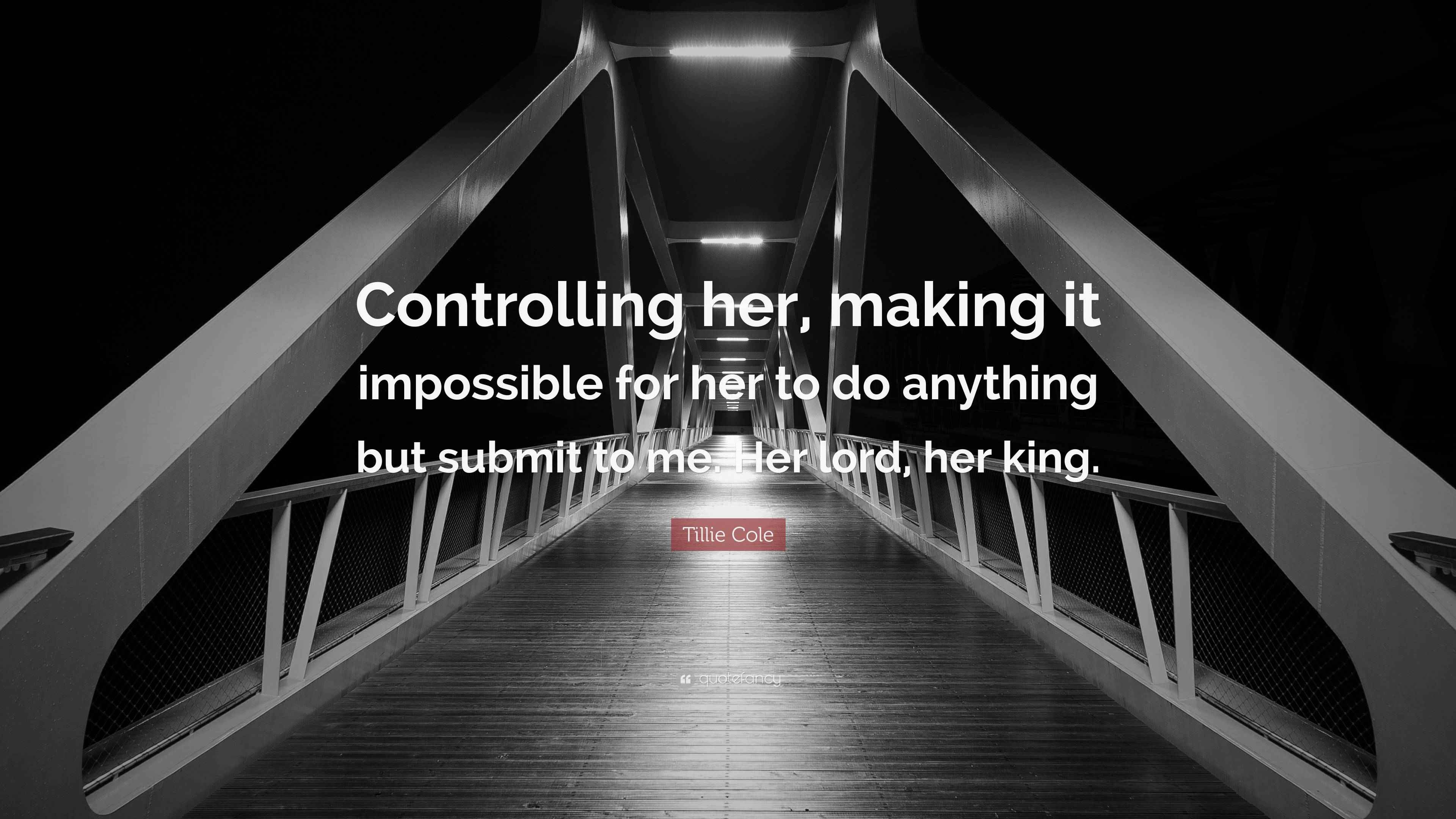 Tillie Cole Quote: “Controlling her, making it impossible for her to do ...