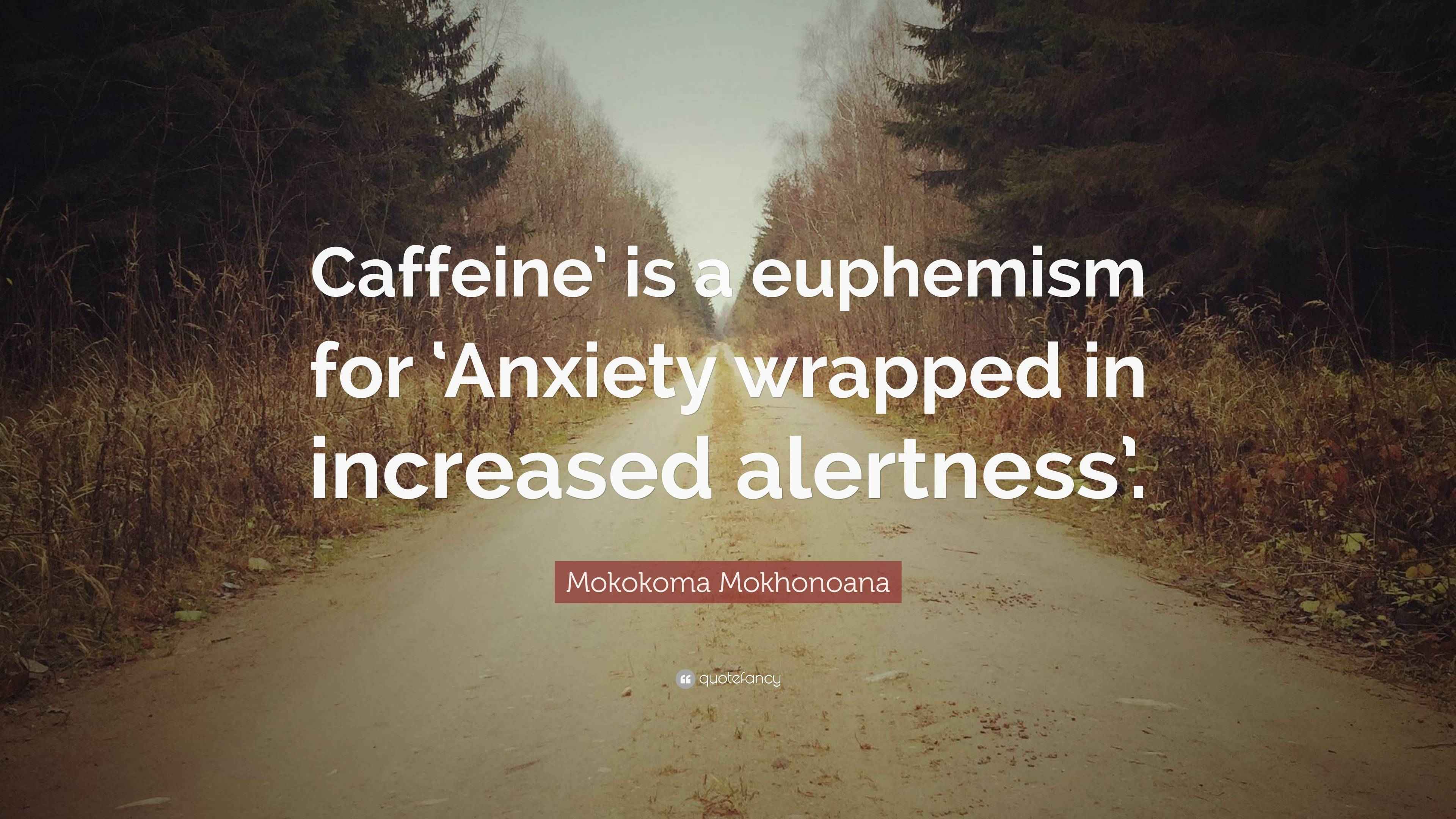 Mokokoma Mokhonoana Quote: “Caffeine’ is a euphemism for ‘Anxiety ...
