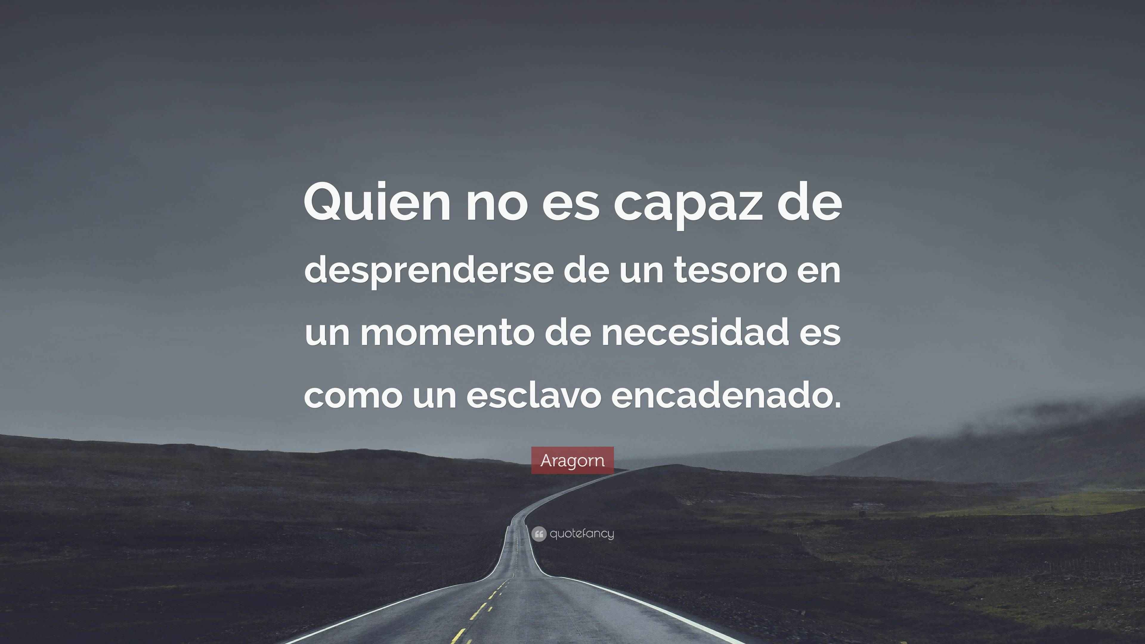 Aragorn Quote: “Quien no es capaz de desprenderse de un tesoro en un ...