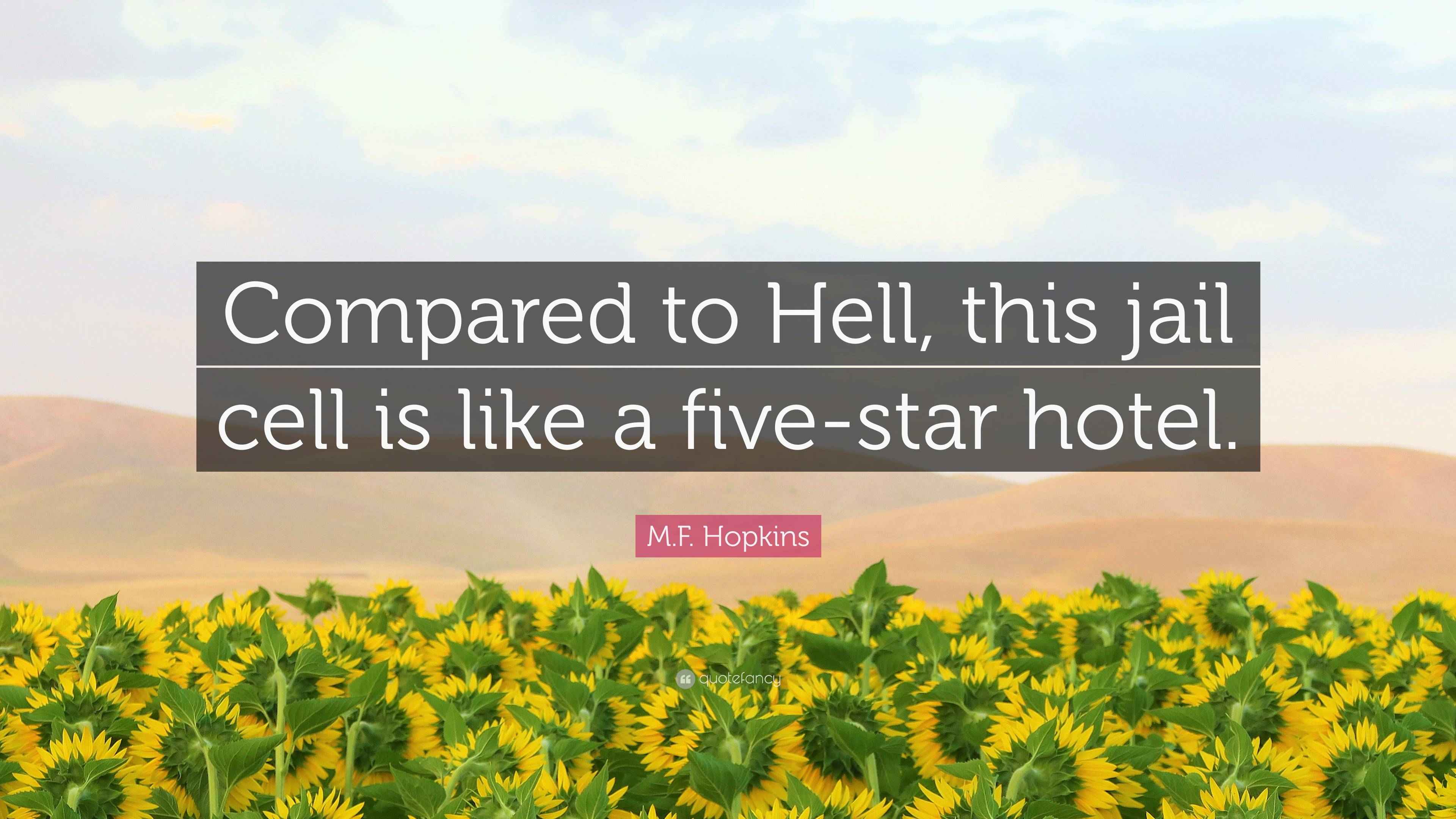 M.F. Hopkins Quote: “Compared to Hell, this jail cell is like a five ...