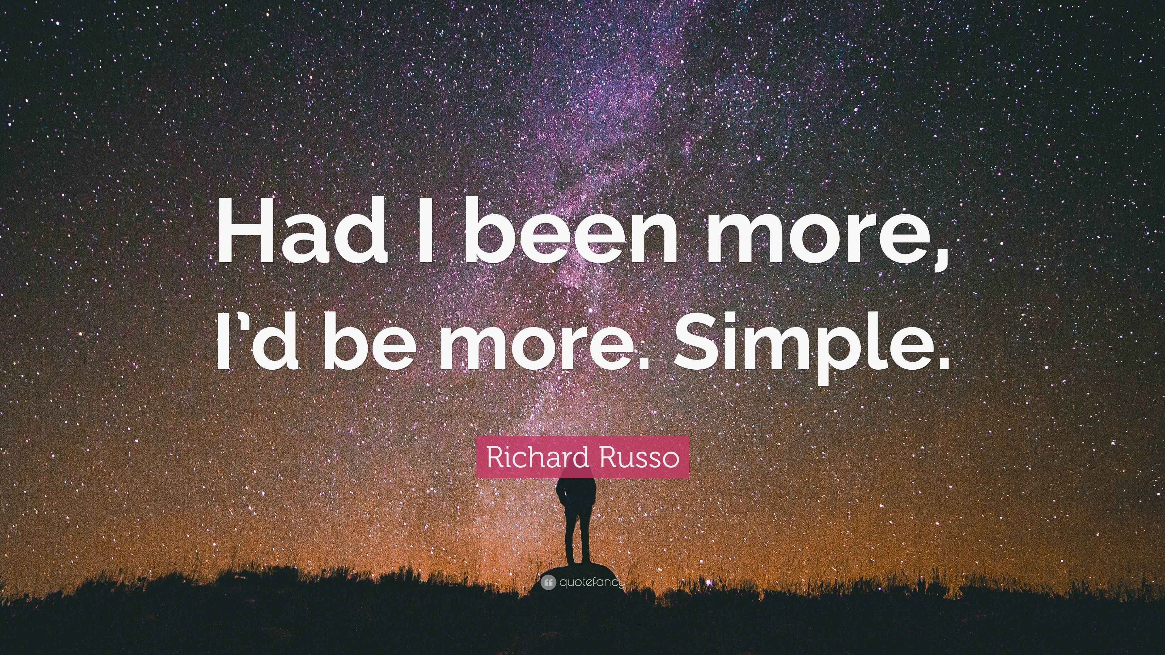 Richard Russo Quote: “Had I been more, I’d be more. Simple.”