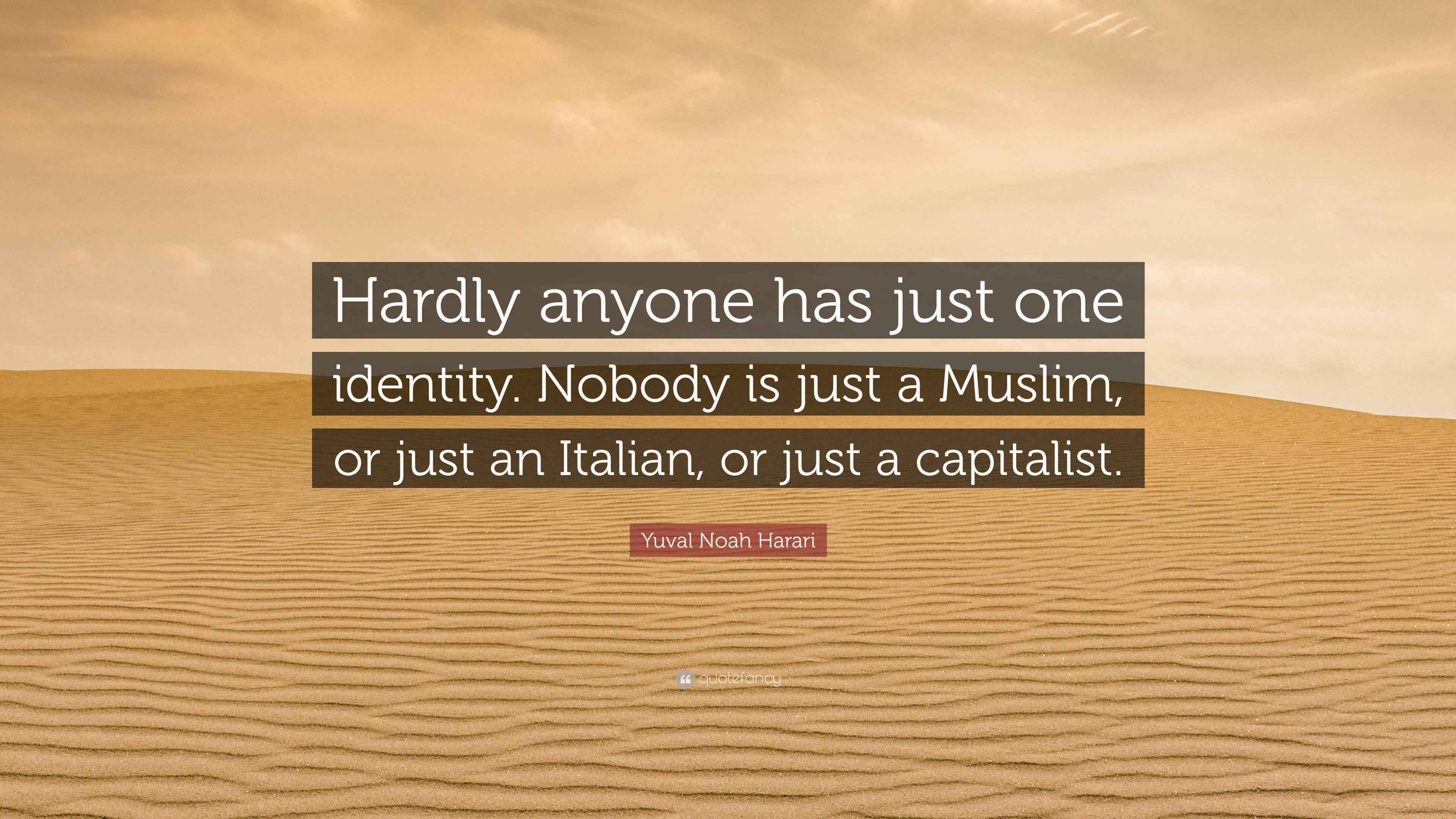 Yuval Noah Harari Quote: “Hardly anyone has just one identity. Nobody ...