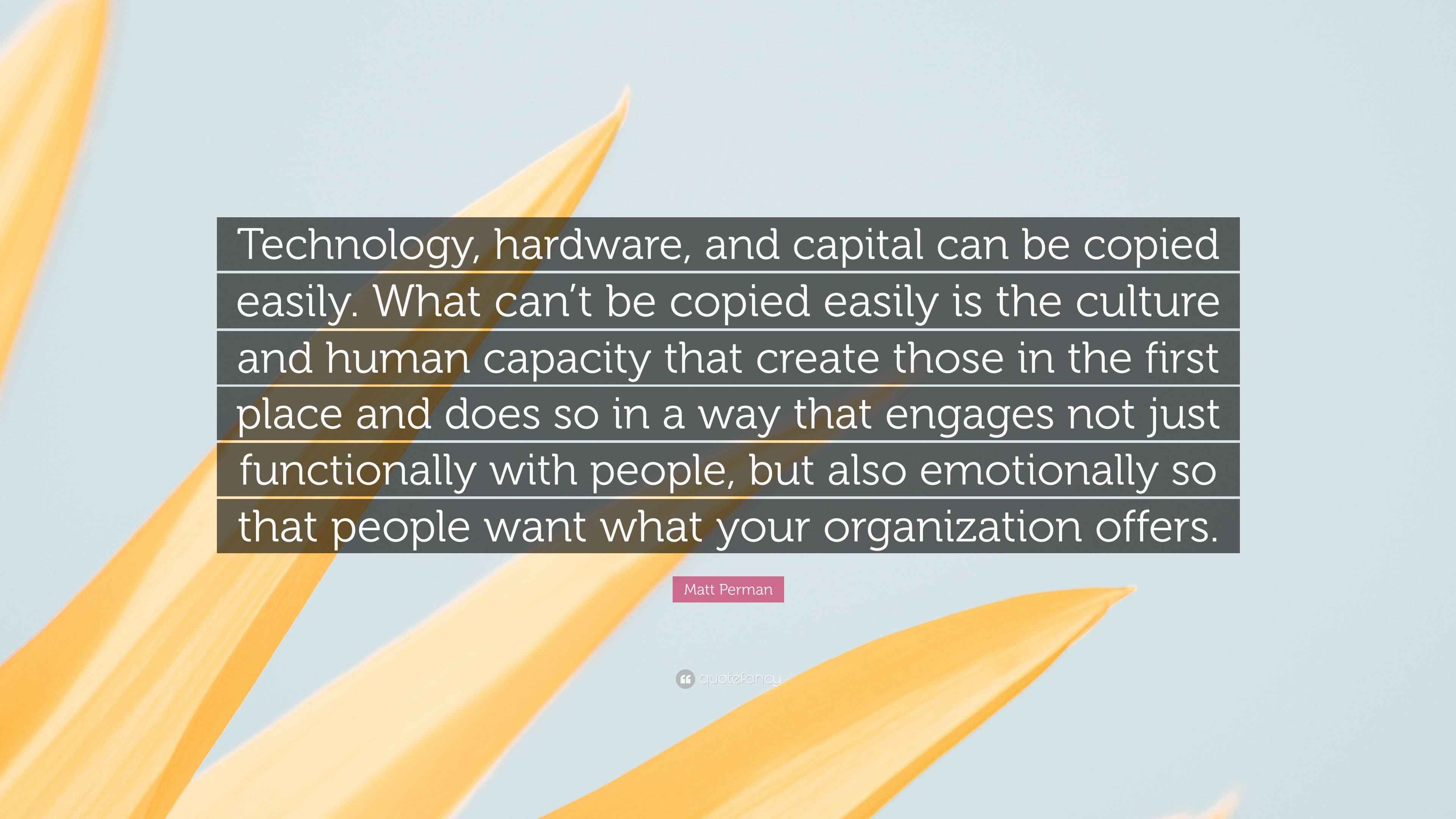Matt Perman Quote: “Technology, hardware, and capital can be copied ...