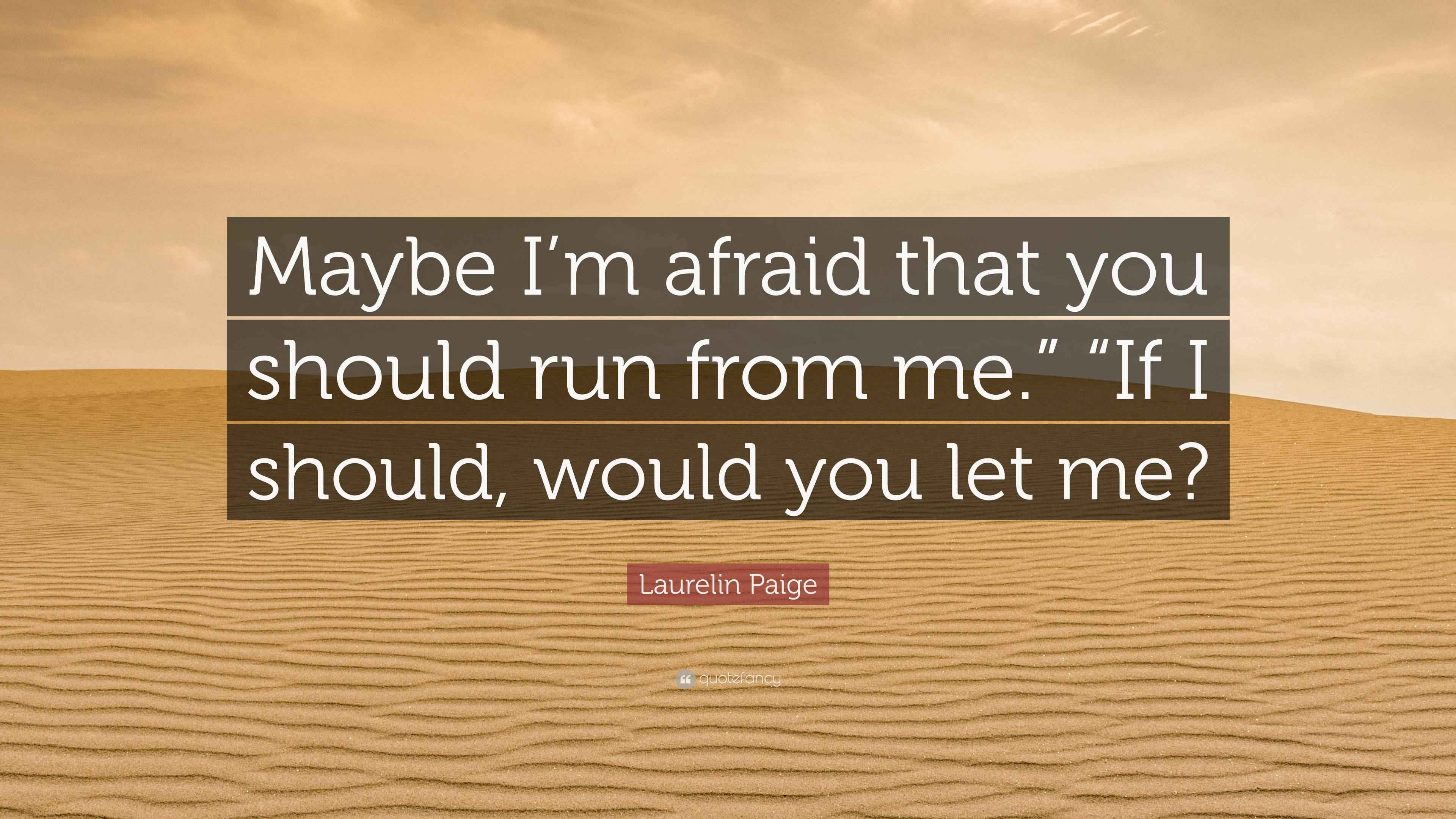 Laurelin Paige Quote: “Maybe I’m afraid that you should run from me ...