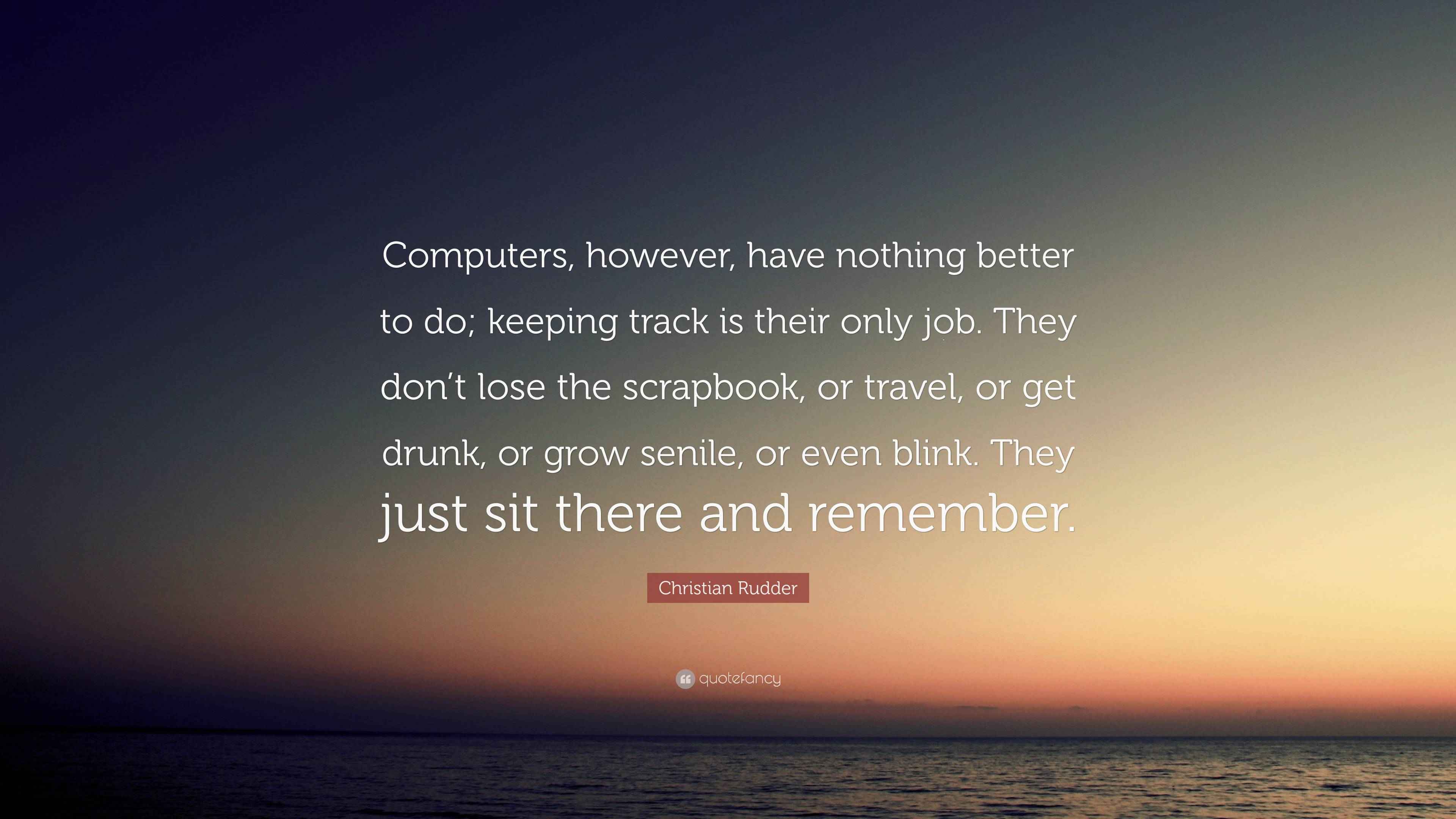 Christian Rudder Quote: “Computers, however, have nothing better to do ...