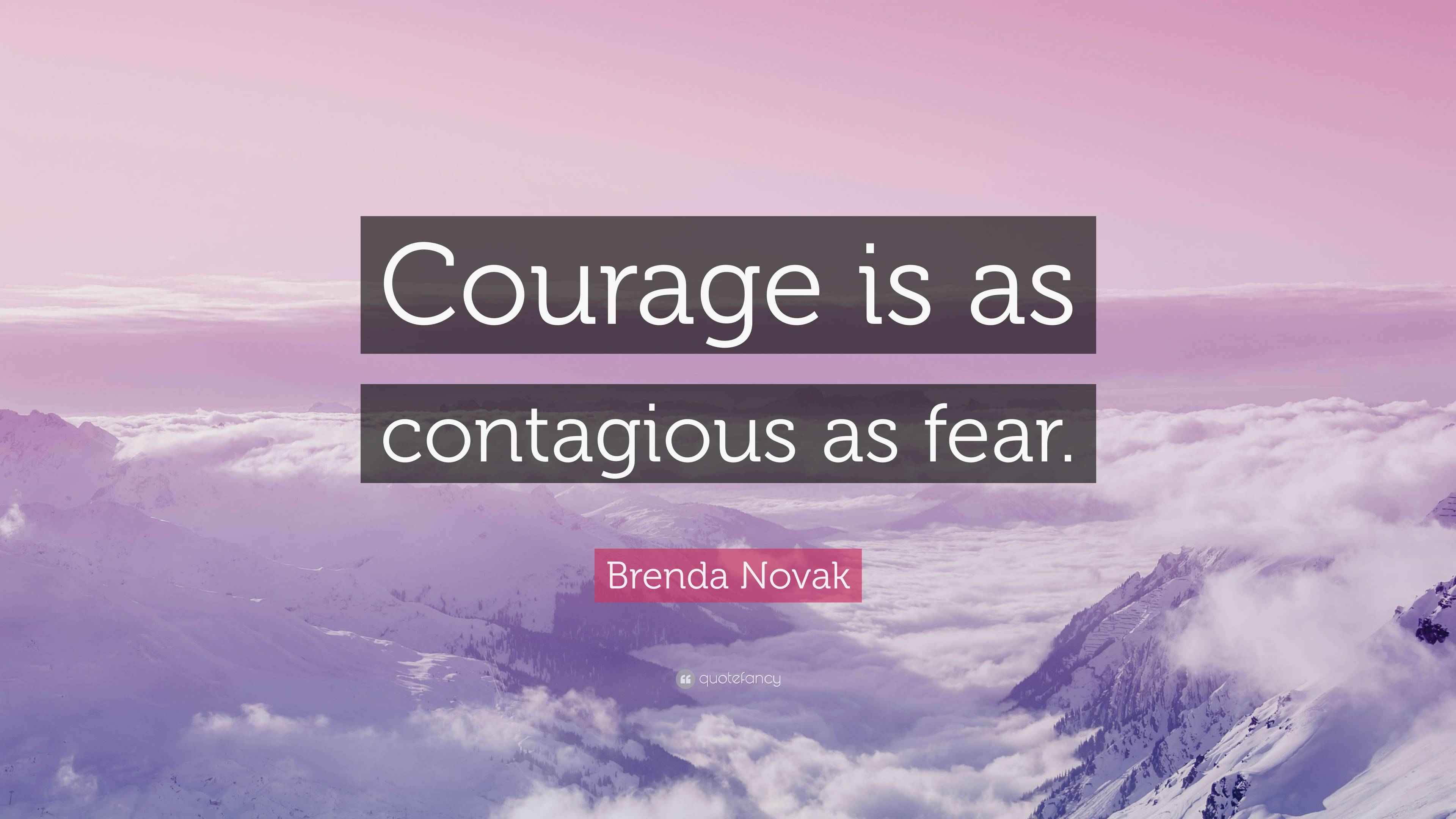 Brenda Novak Quote: “Courage is as contagious as fear.”