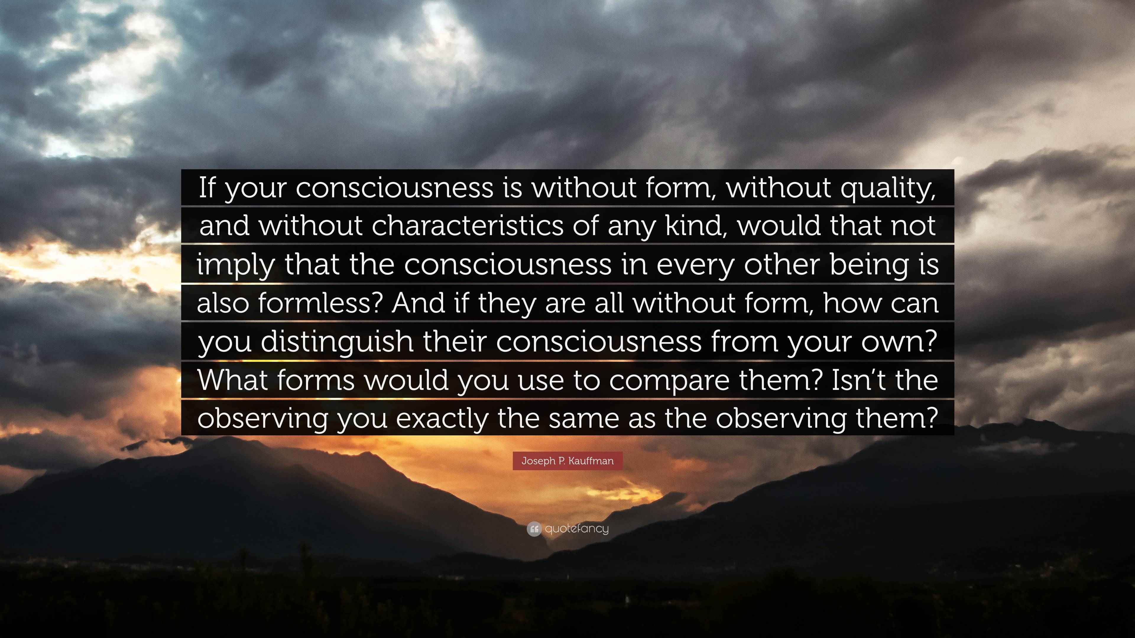 Joseph P. Kauffman Quote: “If your consciousness is without form ...