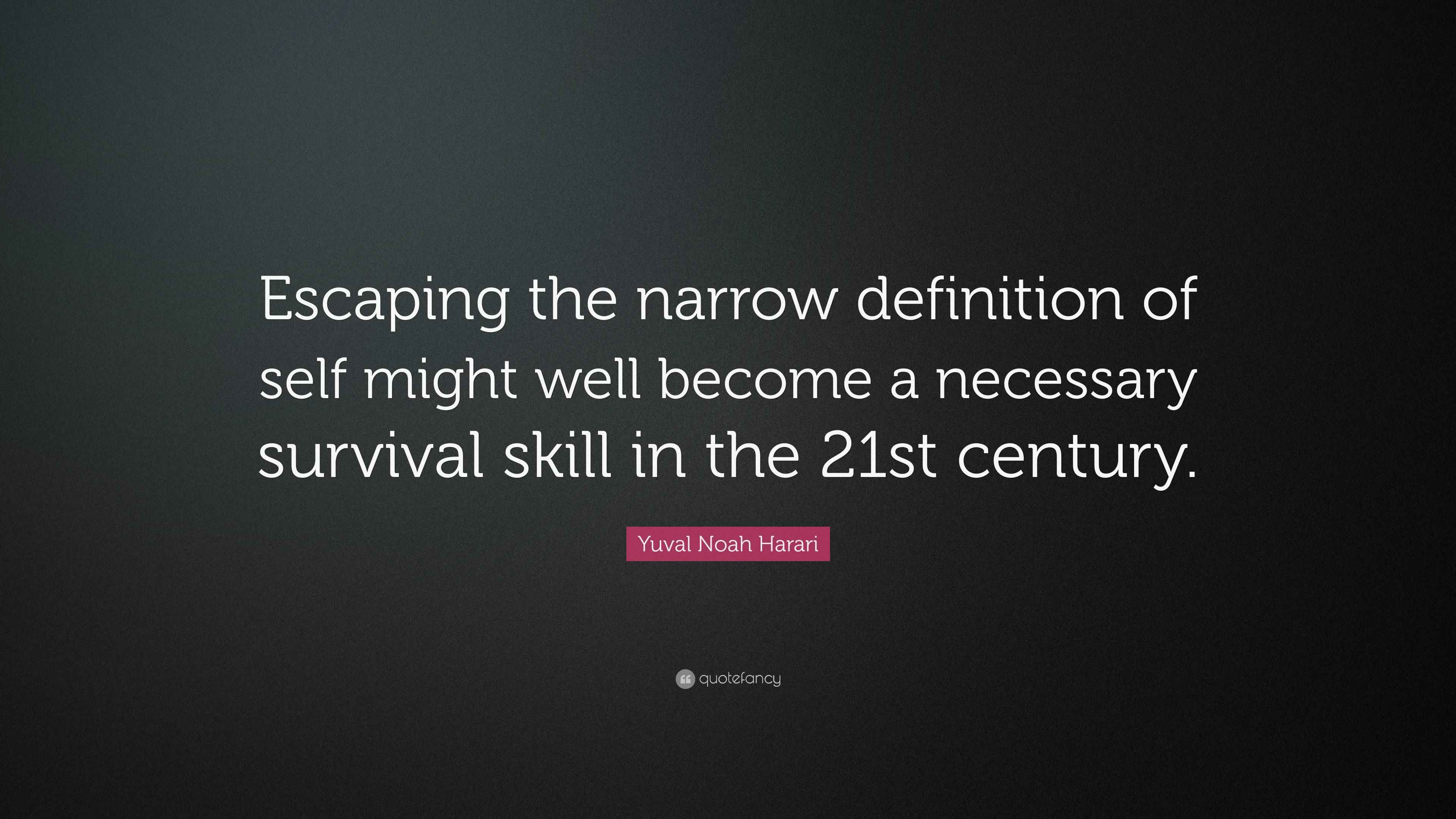 Yuval Noah Harari Quote: “Escaping the narrow definition of self might ...
