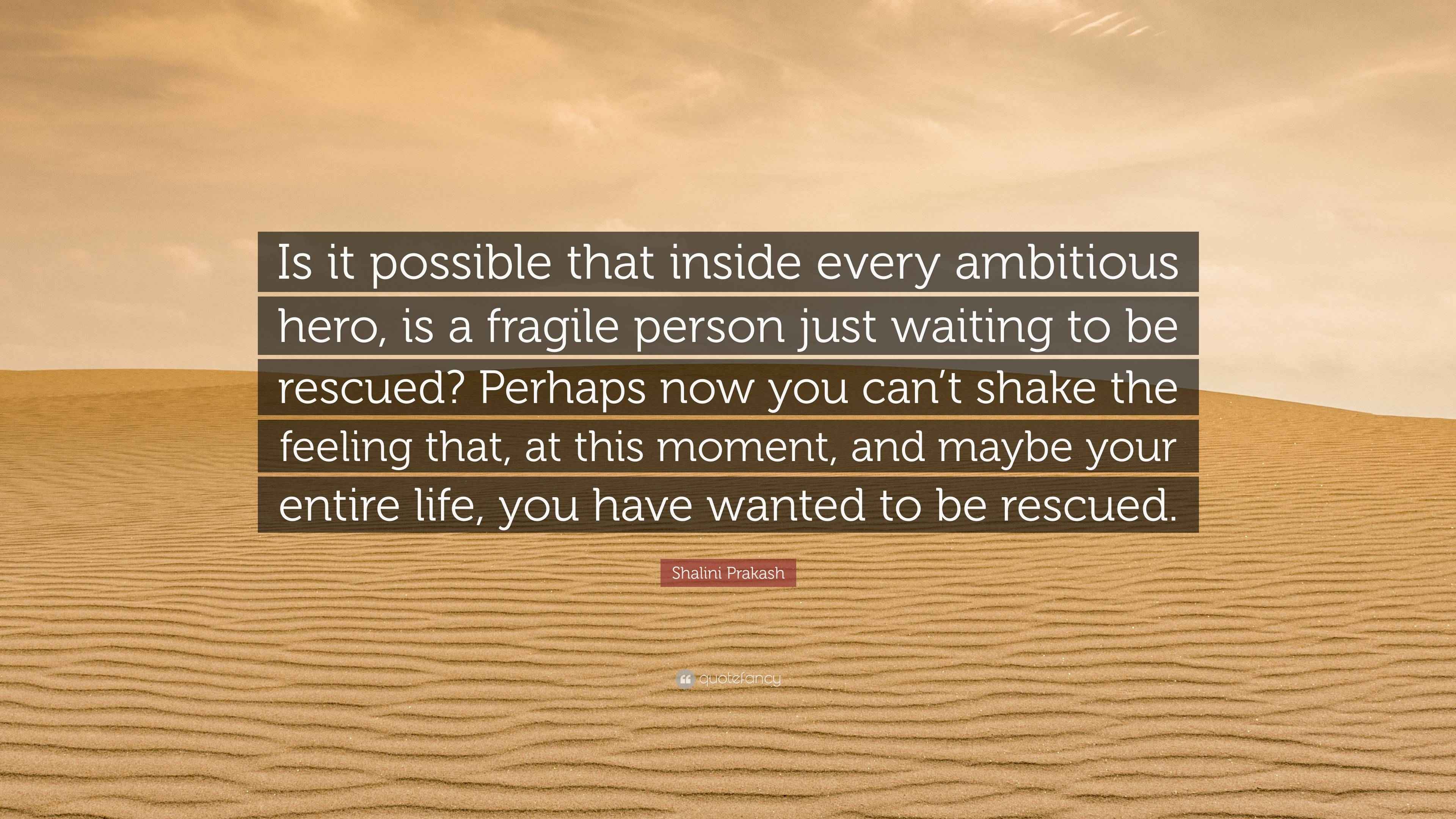 Shalini Prakash Quote: “Is it possible that inside every ambitious hero ...
