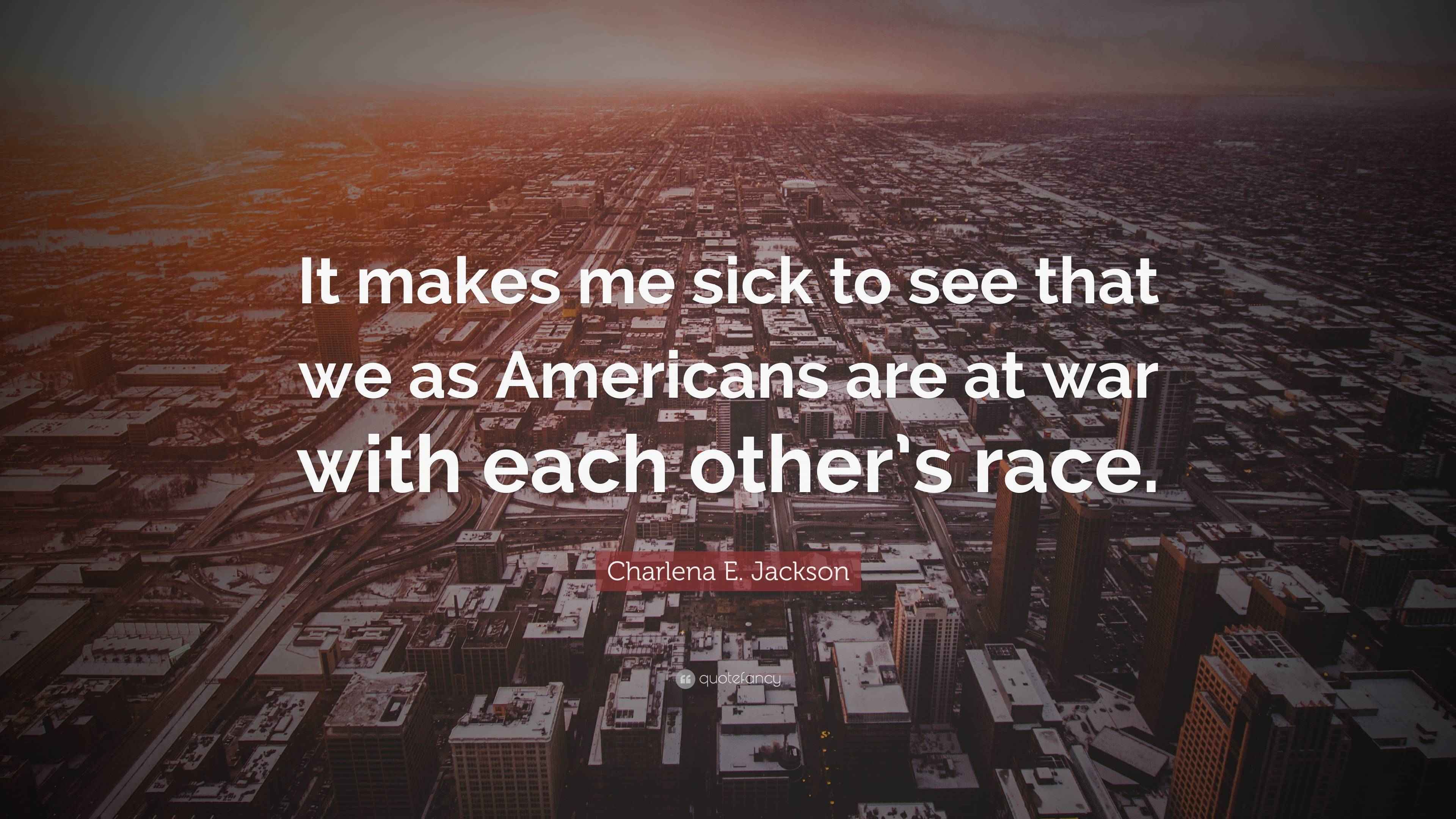Charlena E. Jackson Quote: “It makes me sick to see that we as ...