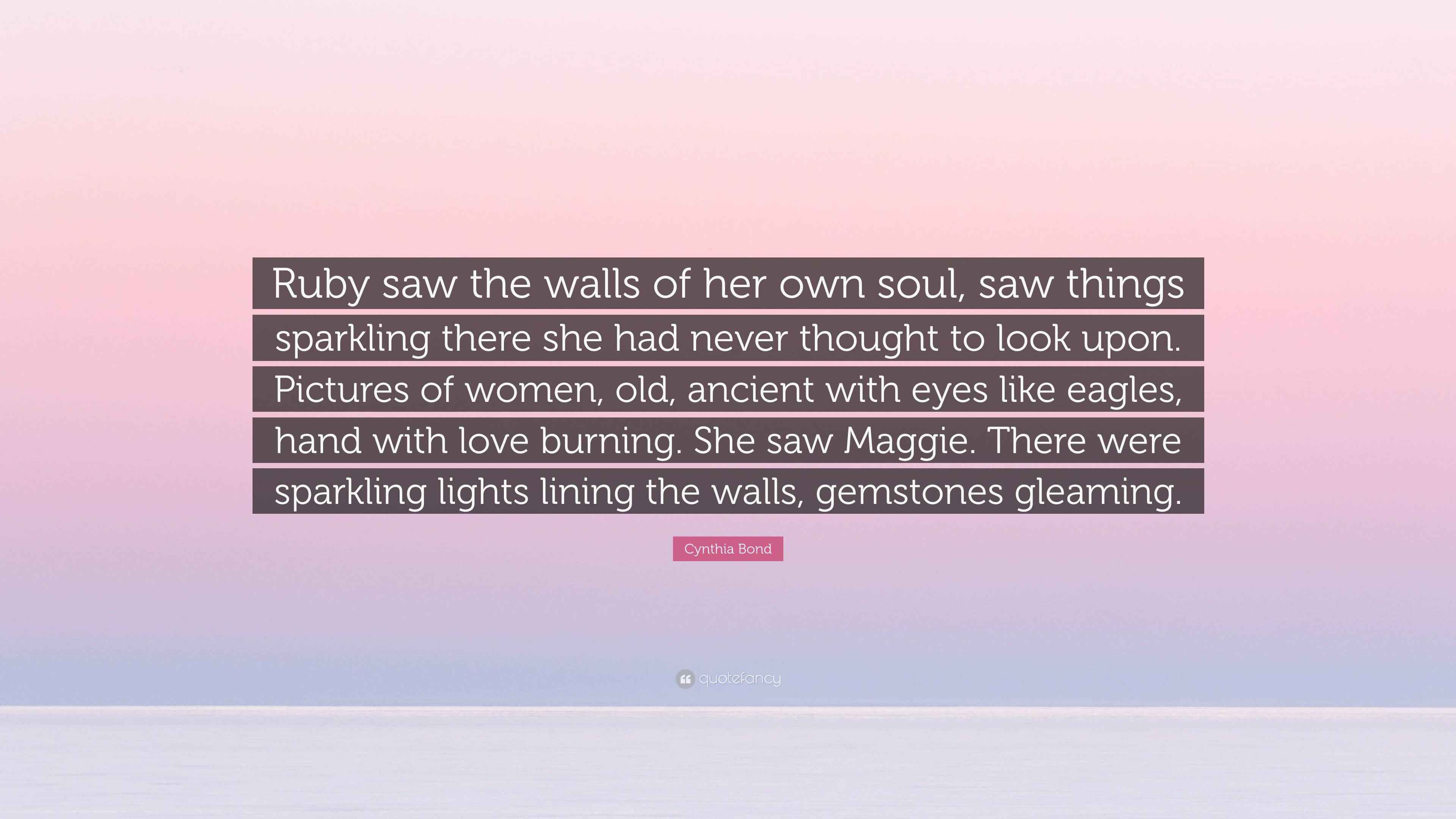 Cynthia Bond Quote: “Ruby saw the walls of her own soul, saw things ...