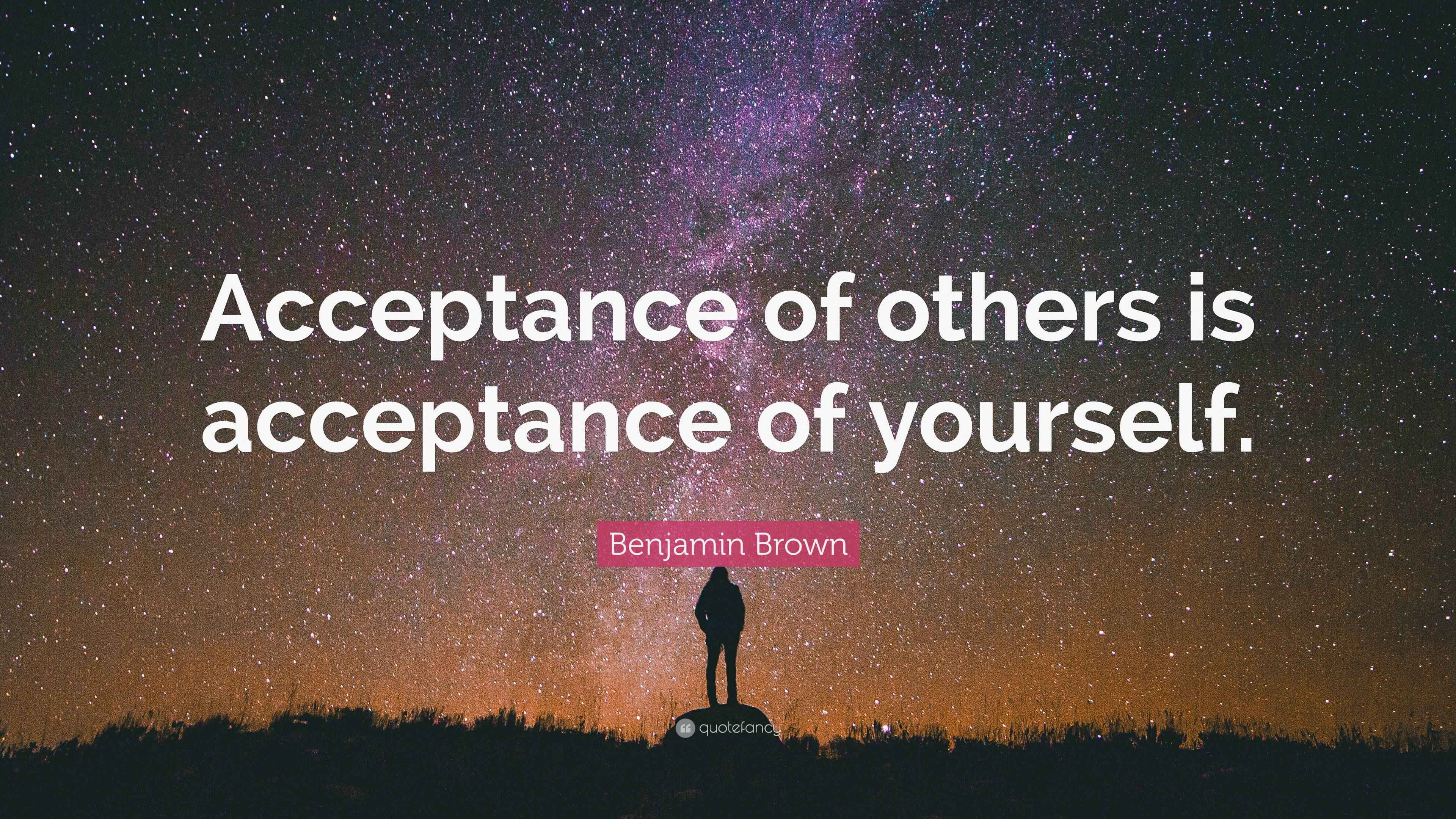 Benjamin Brown Quote: “Acceptance of others is acceptance of yourself.”